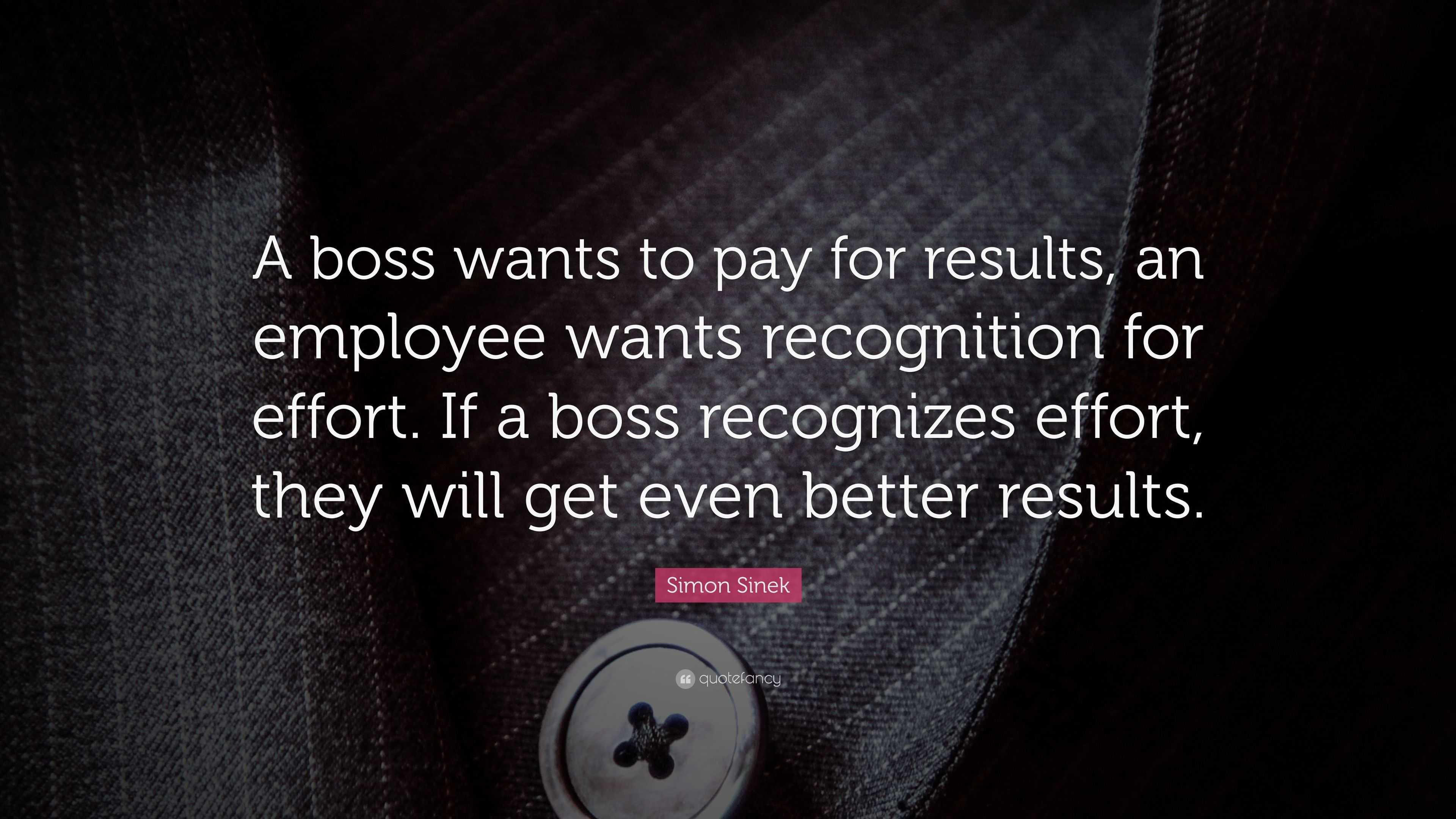 Simon Sinek Quote: “A boss wants to pay for results, an employee wants ...