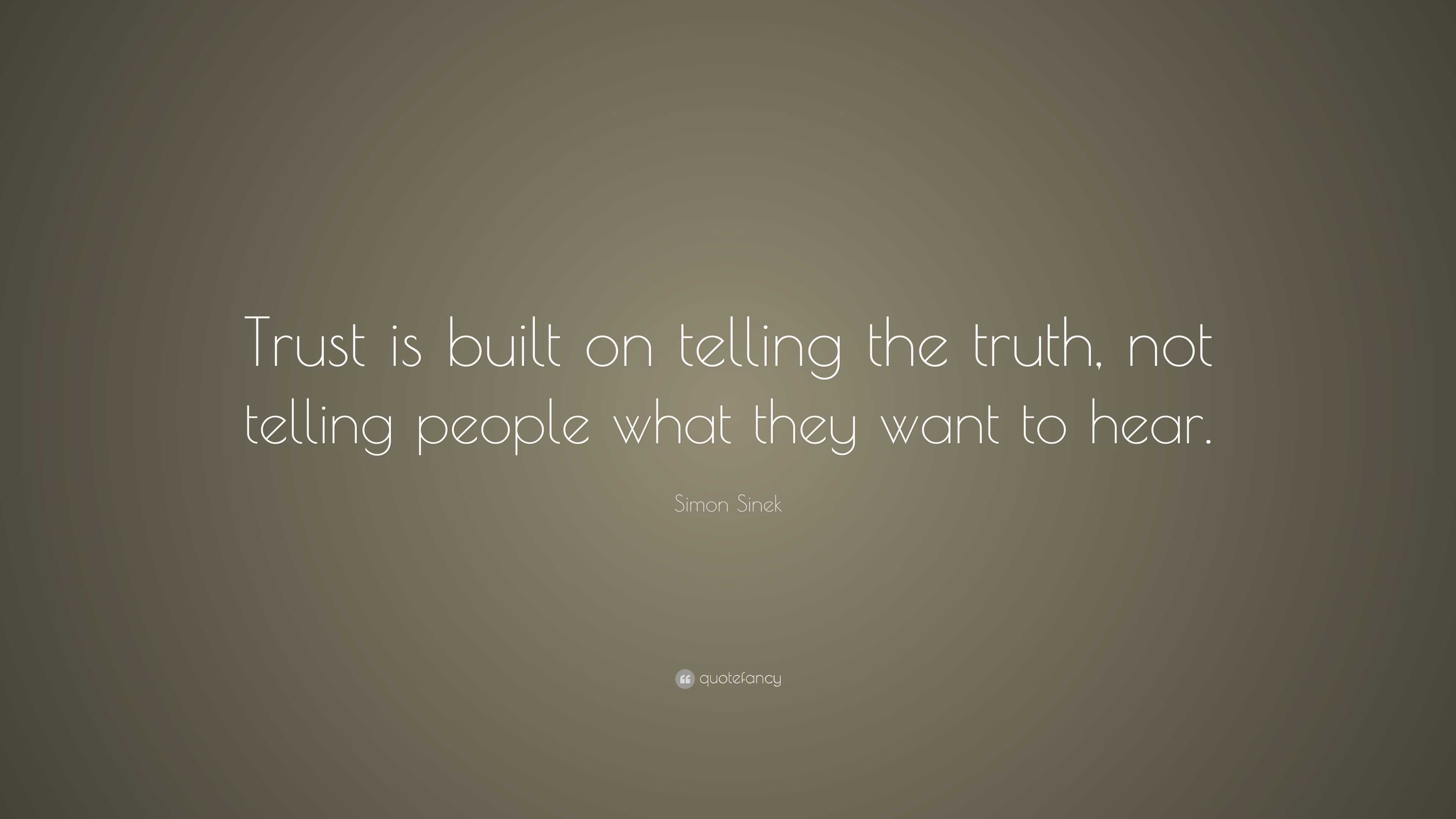 Simon Sinek Quote: “Trust is built on telling the truth, not telling ...