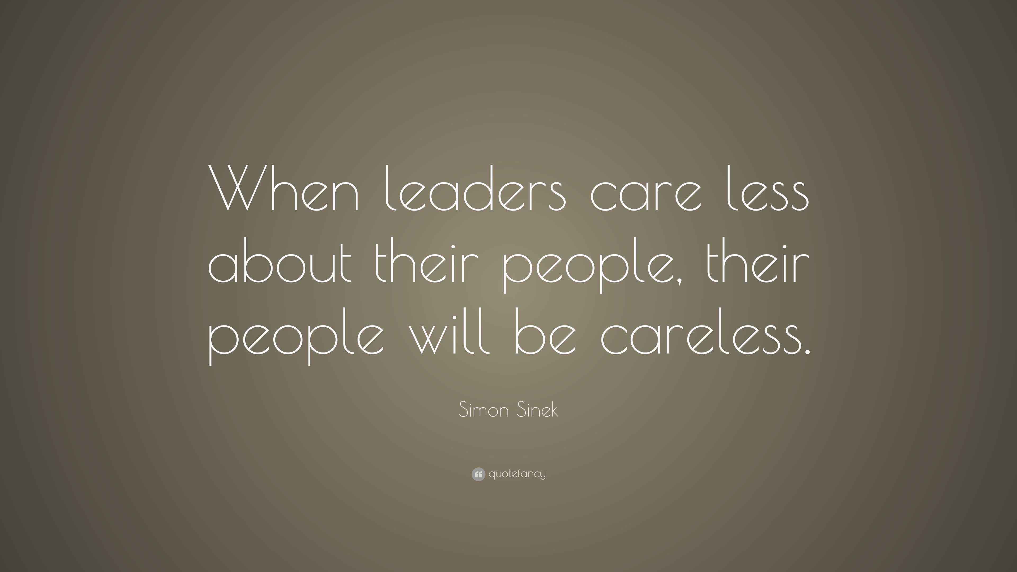 Simon Sinek Quote: “When leaders care less about their people, their ...
