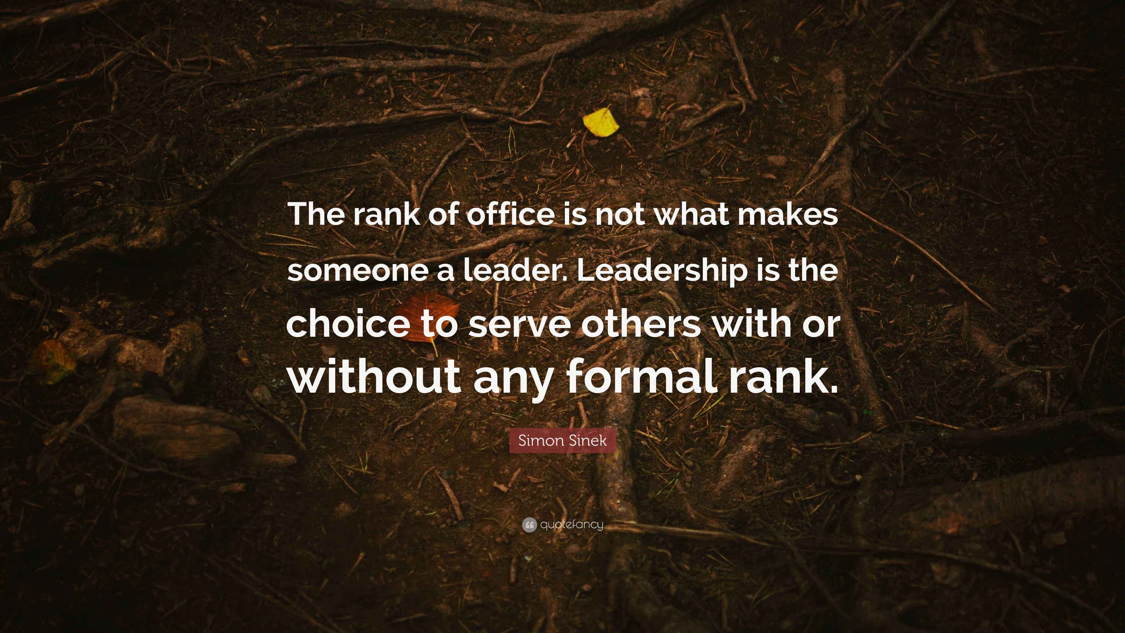 Simon Sinek Quote: “The rank of office is not what makes someone a ...