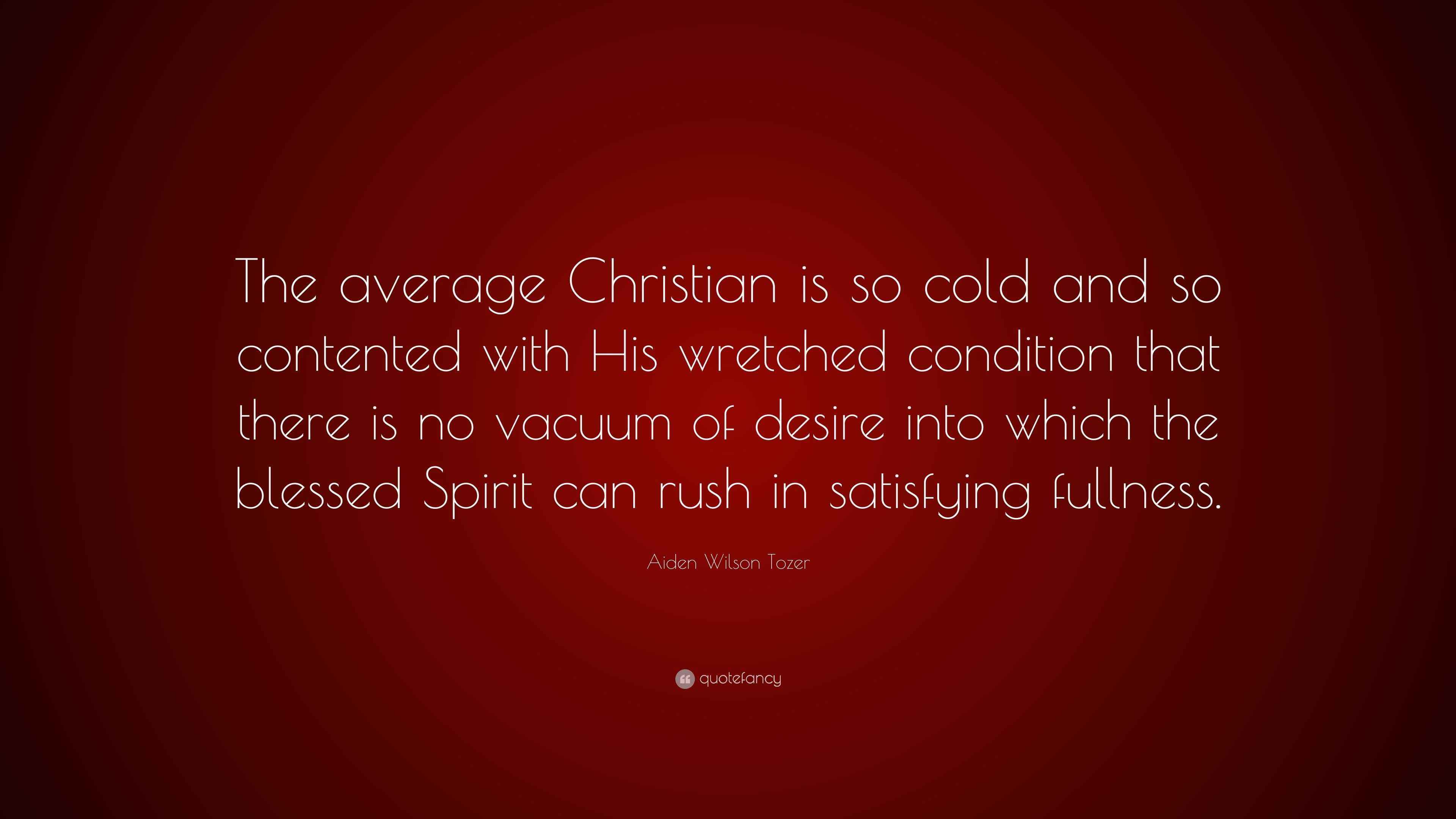 Aiden Wilson Tozer Quote: “The average Christian is so cold and so ...