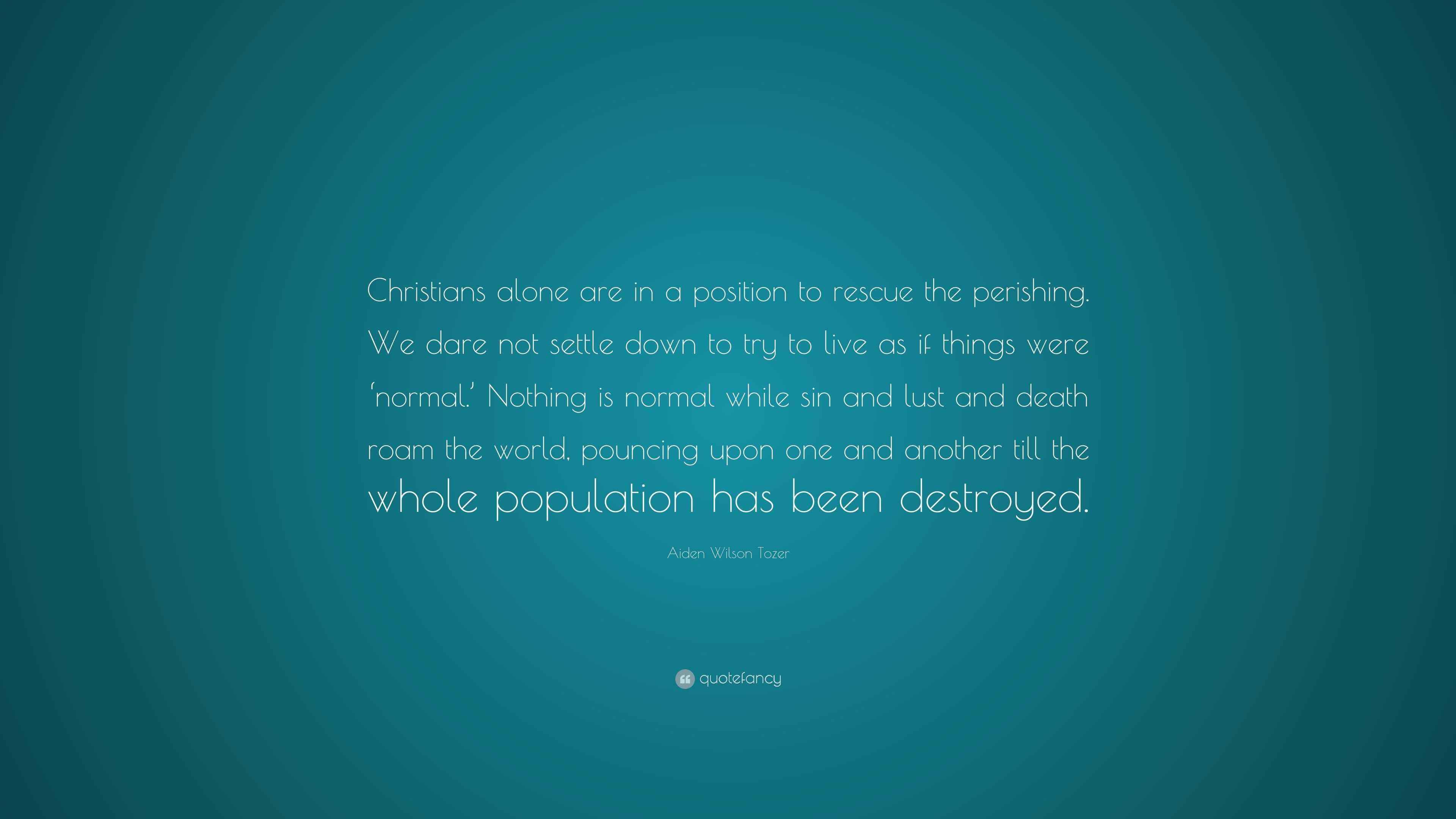 Aiden Wilson Tozer Quote: “Christians alone are in a position to rescue ...