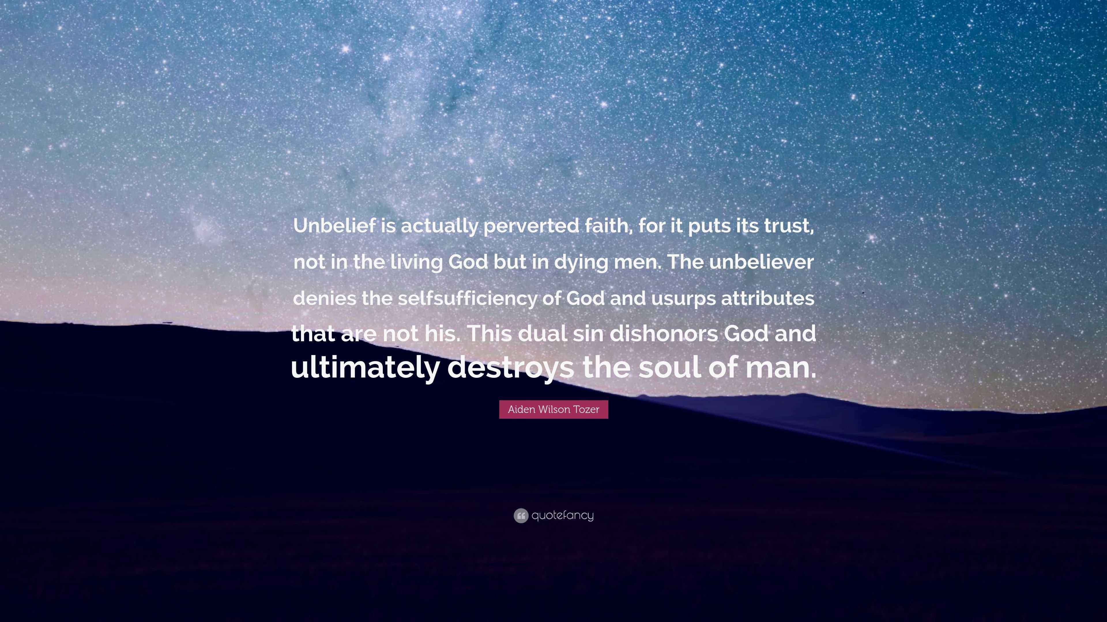 Aiden Wilson Tozer Quote: “Unbelief is actually perverted faith, for it ...
