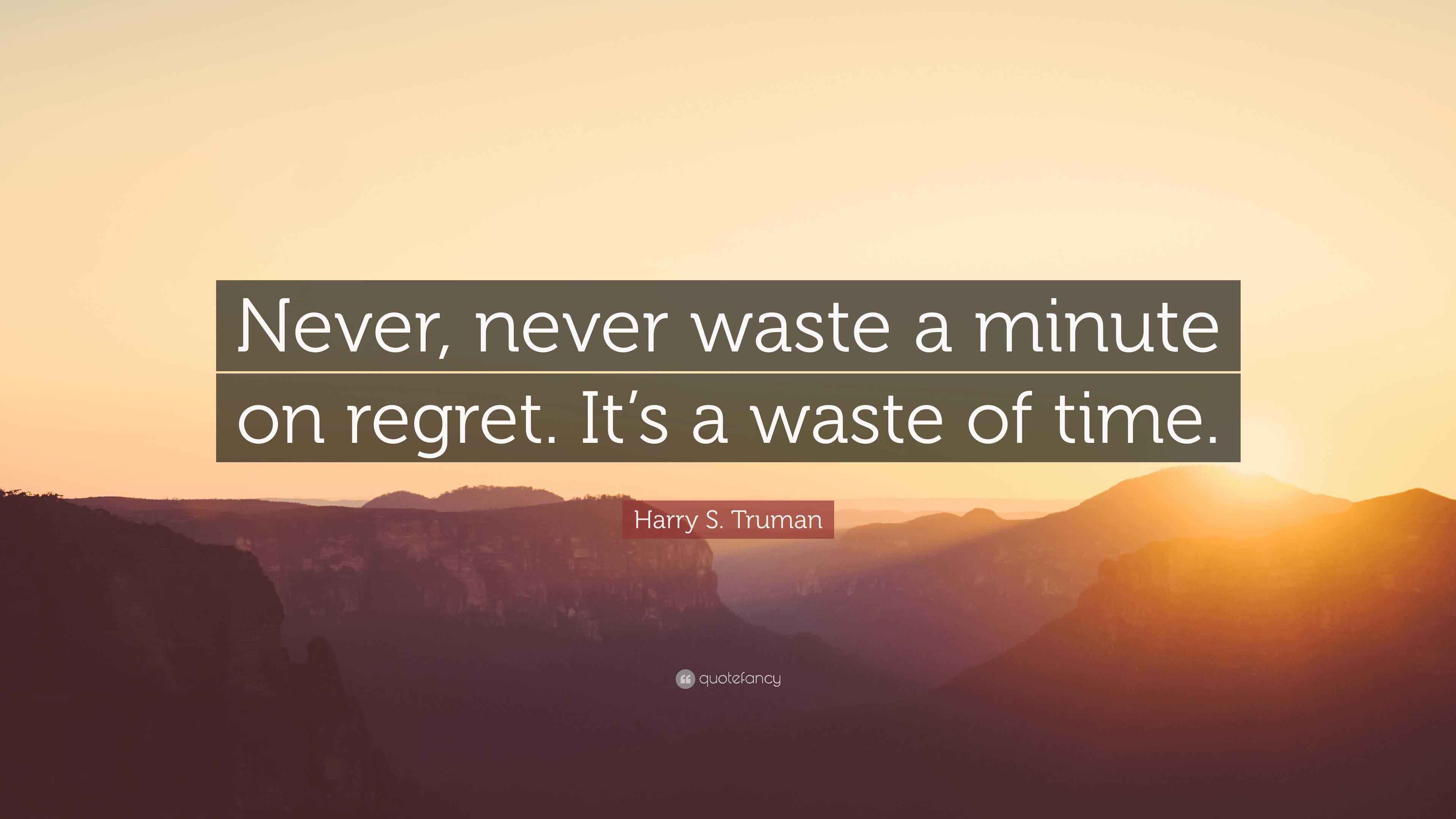 Harry S. Truman Quote: “Never, never waste a minute on regret. It’s a ...