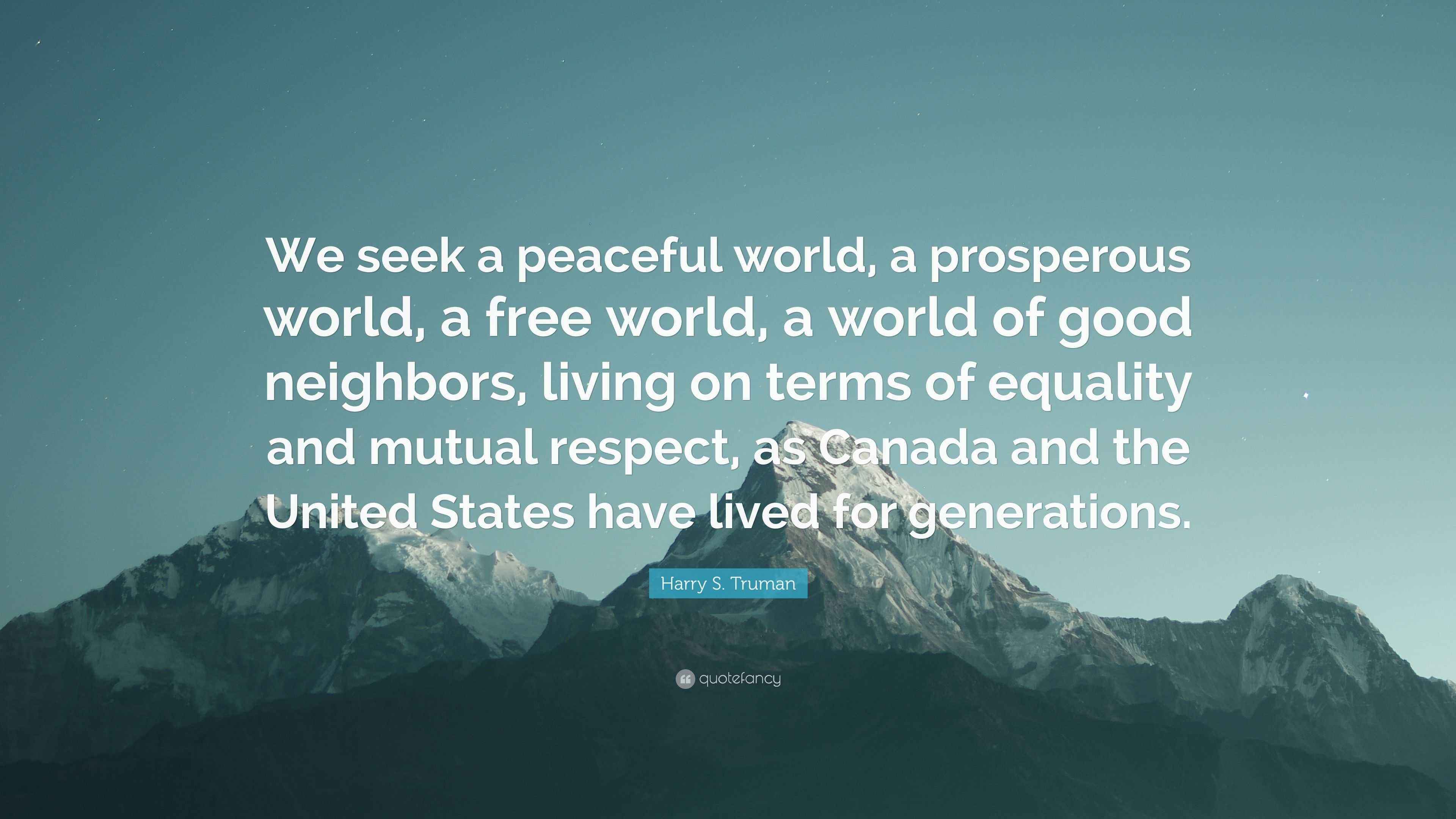 Harry S. Truman Quote: “We seek a peaceful world, a prosperous world, a ...