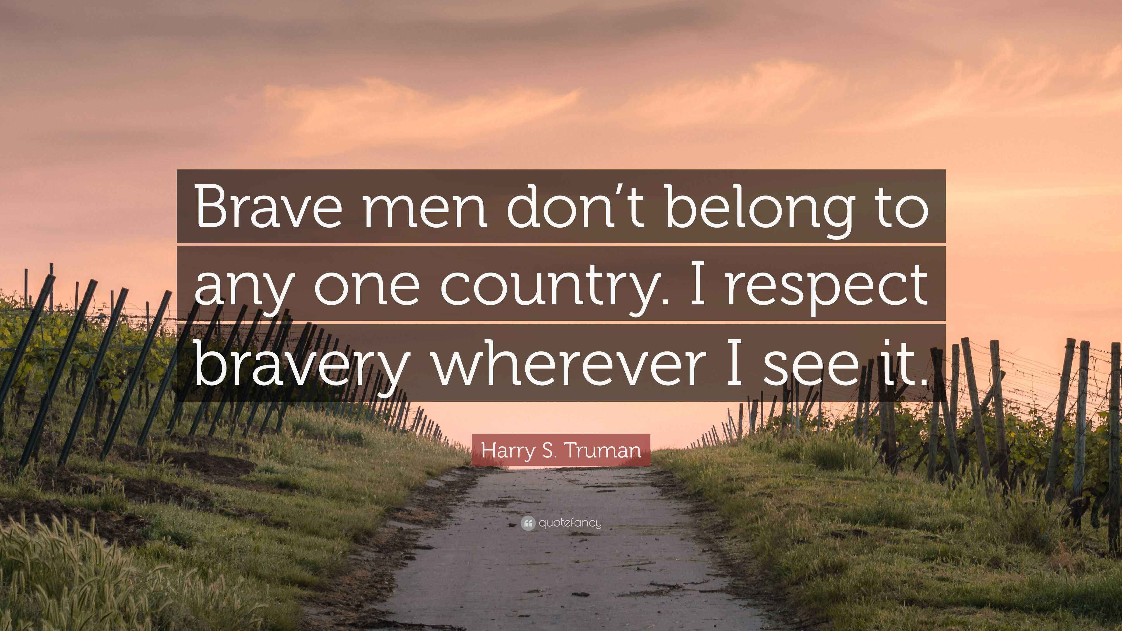 Harry S. Truman Quote: “Brave men don’t belong to any one country. I ...