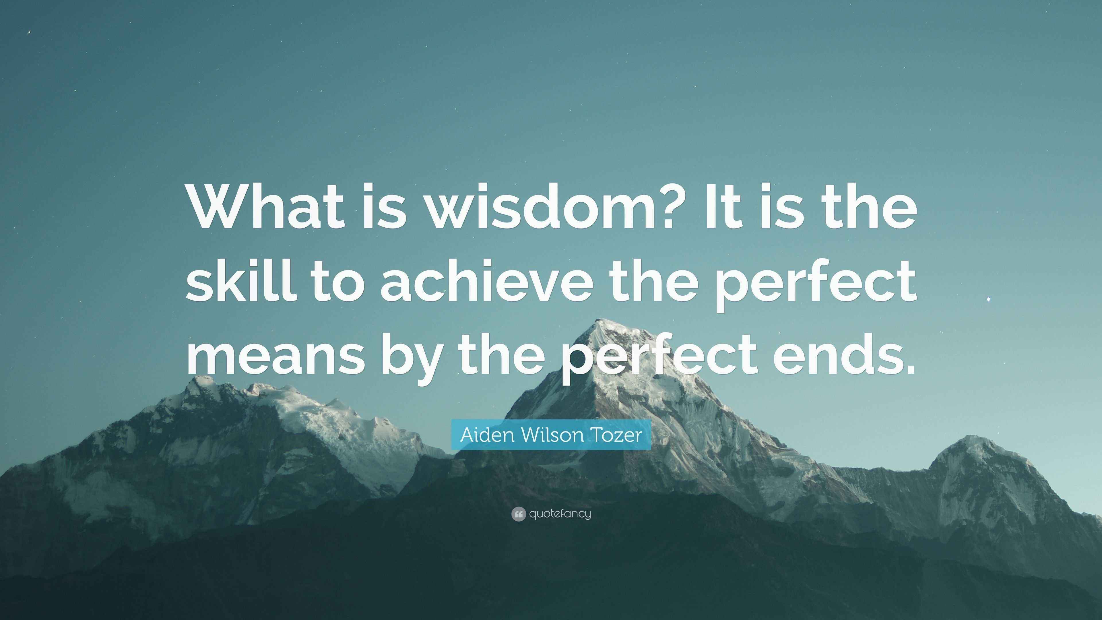 Aiden Wilson Tozer Quote: “What is wisdom? It is the skill to achieve ...