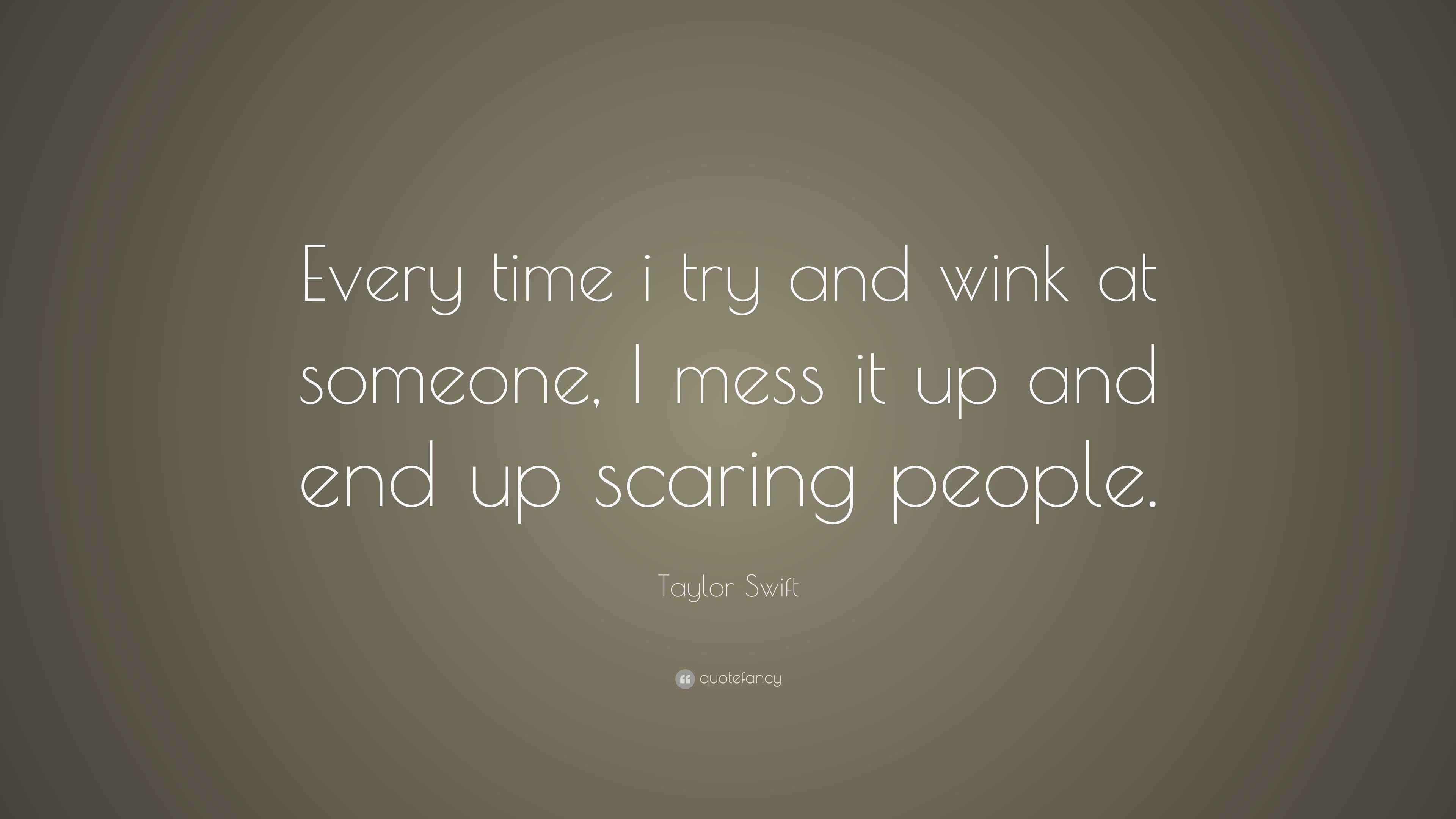 Taylor Swift Quote: “Every time i try and wink at someone, I mess it up ...