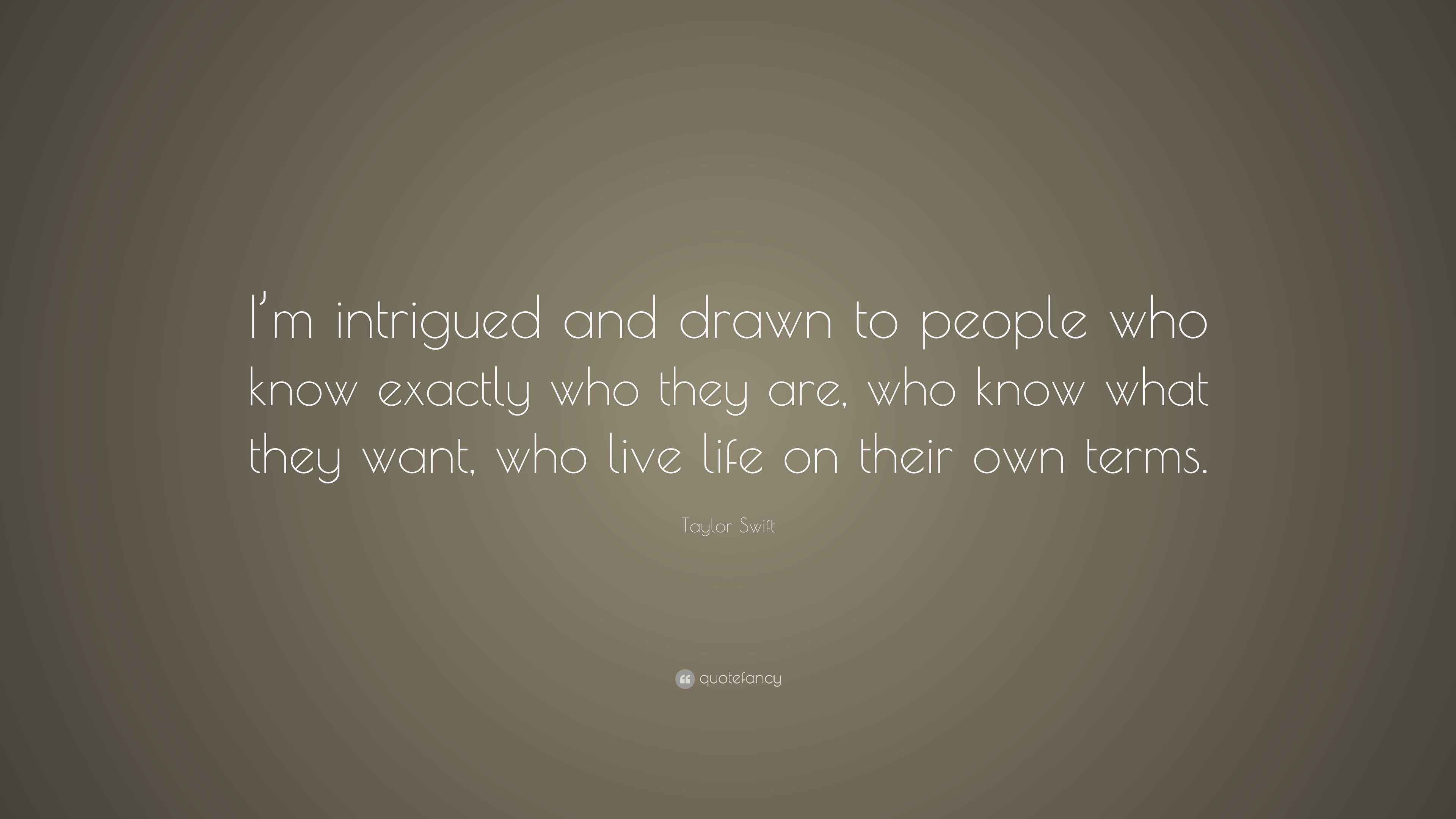 Taylor Swift Quote: “I’m intrigued and drawn to people who know exactly ...
