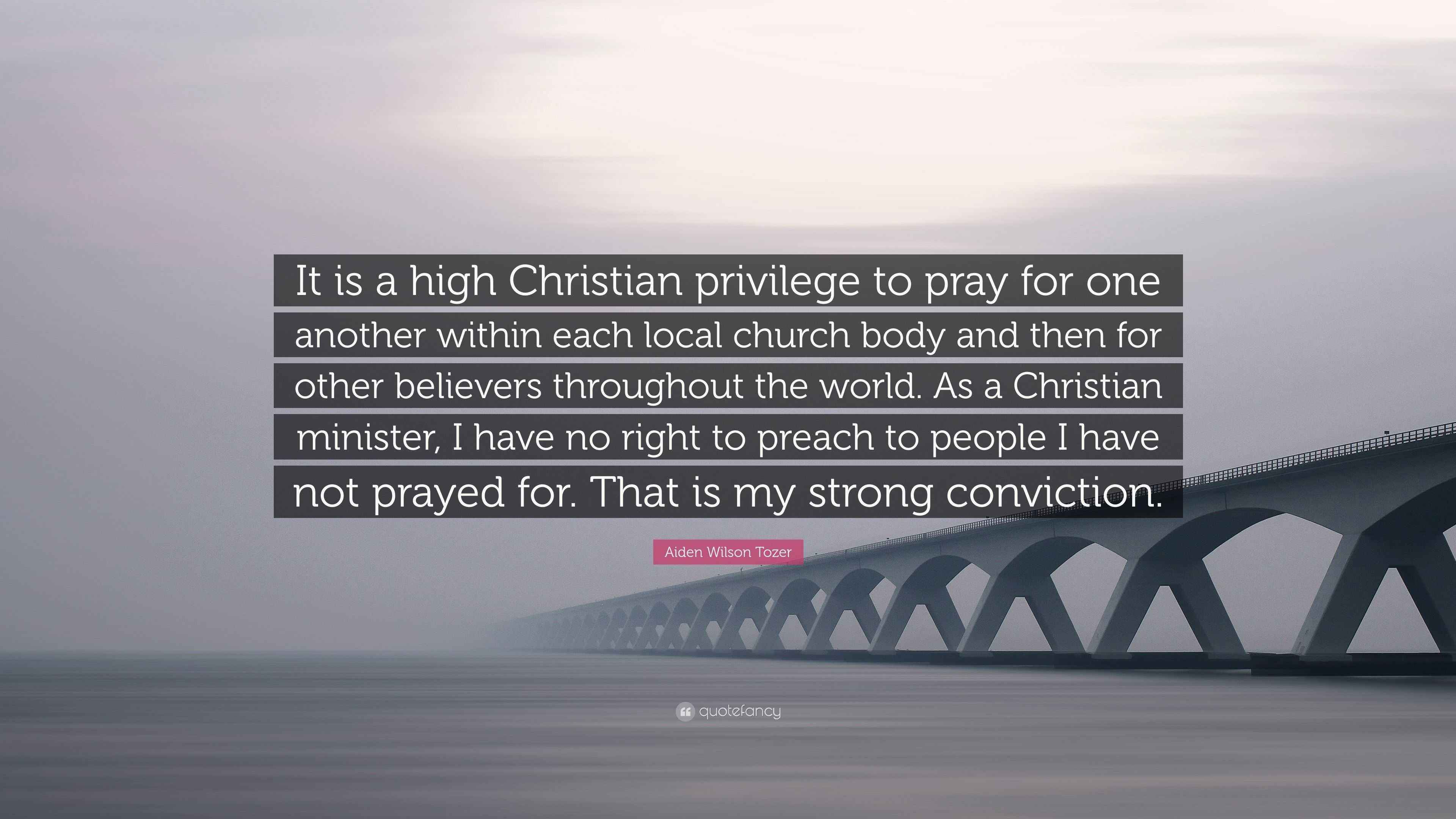 Aiden Wilson Tozer Quote: “It is a high Christian privilege to pray for ...