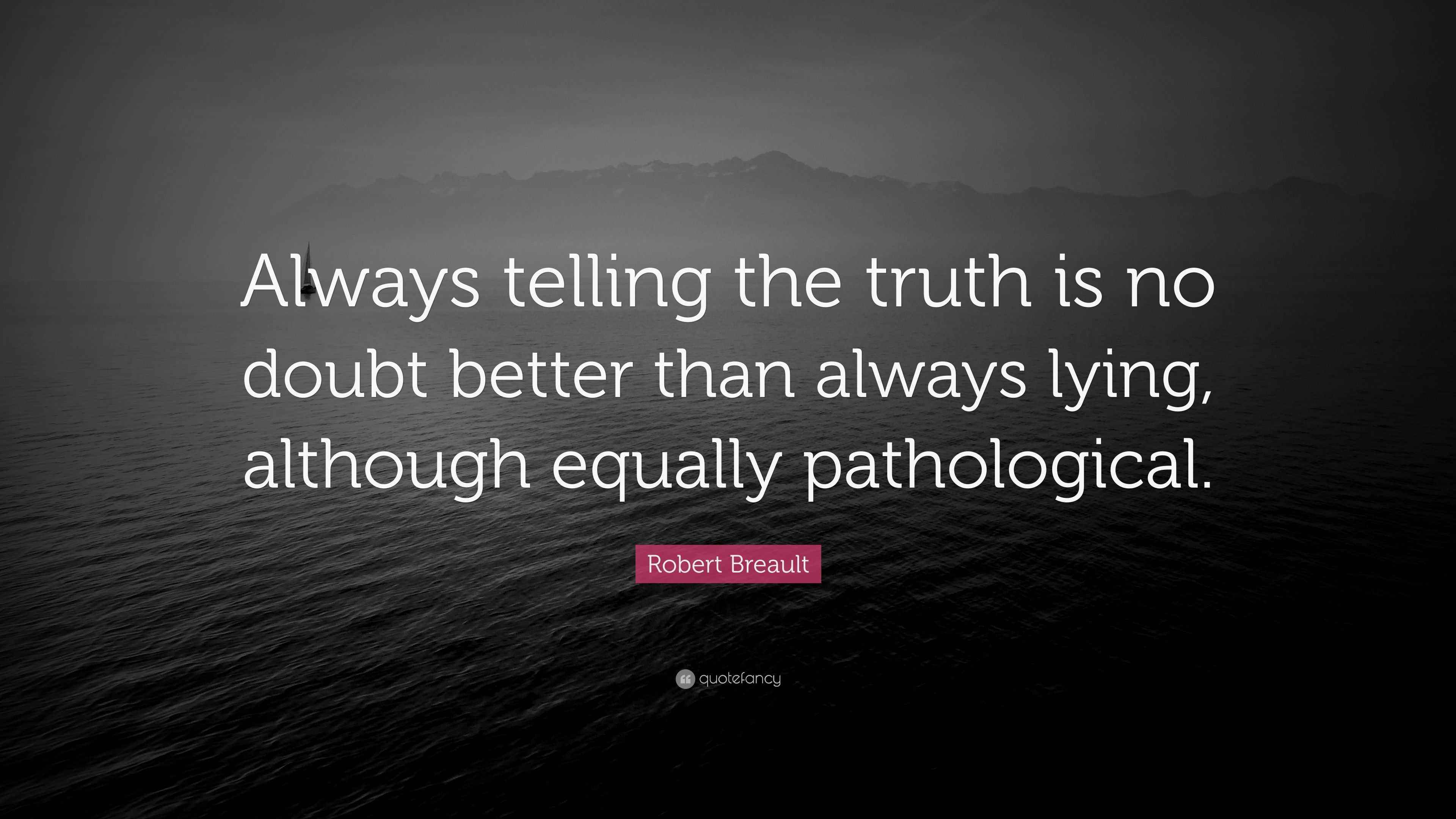 Robert Breault Quote: “Always telling the truth is no doubt better than ...