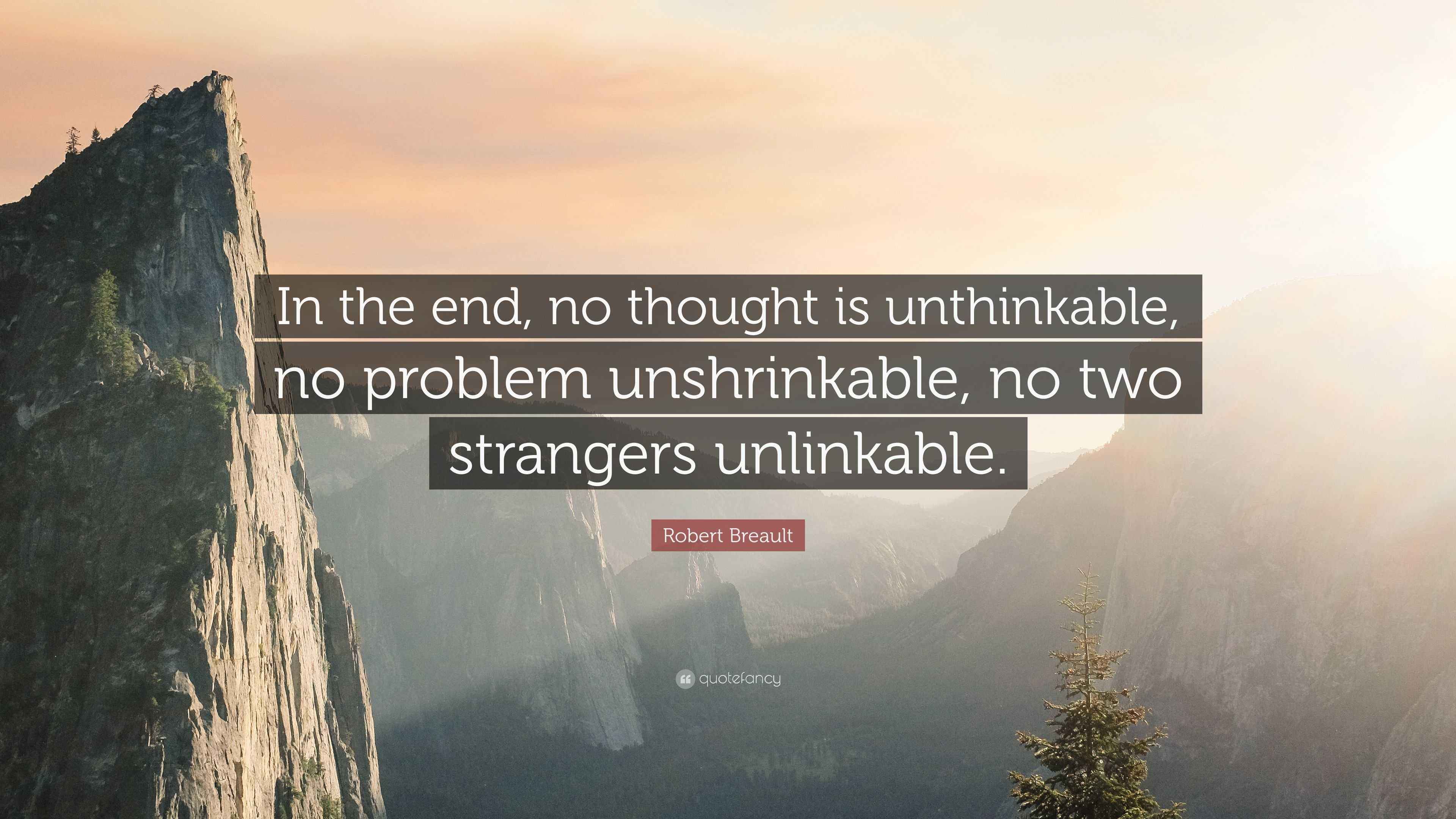 Robert Breault Quote: “In the end, no thought is unthinkable, no ...