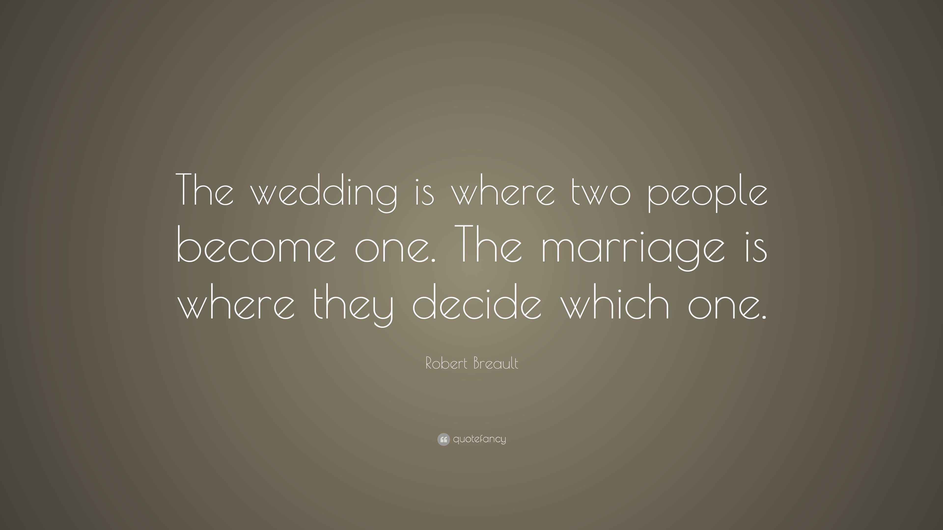 Robert Breault Quote: “The wedding is where two people become one. The ...