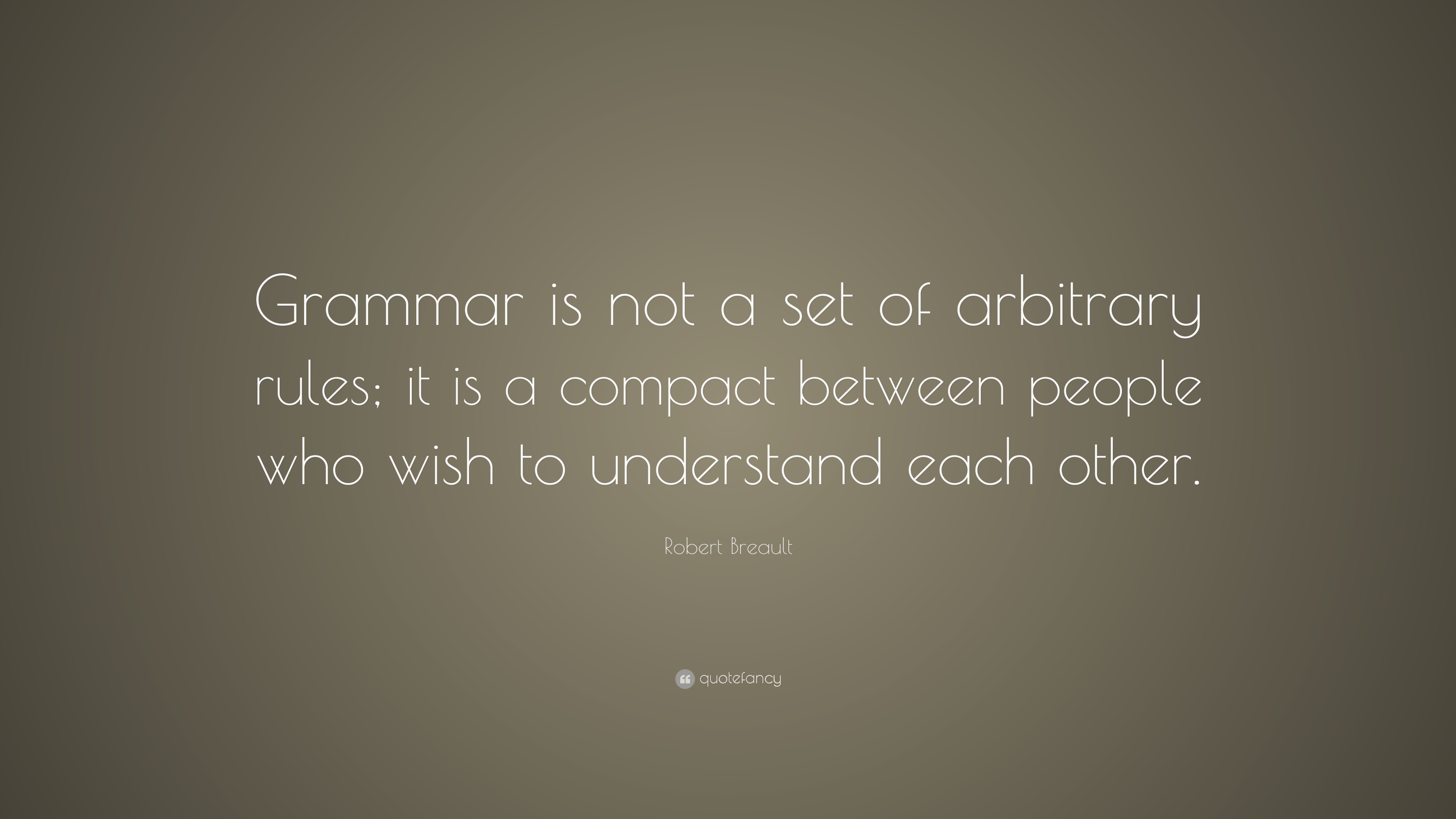 Robert Breault Quote: “Grammar is not a set of arbitrary rules; it is a ...