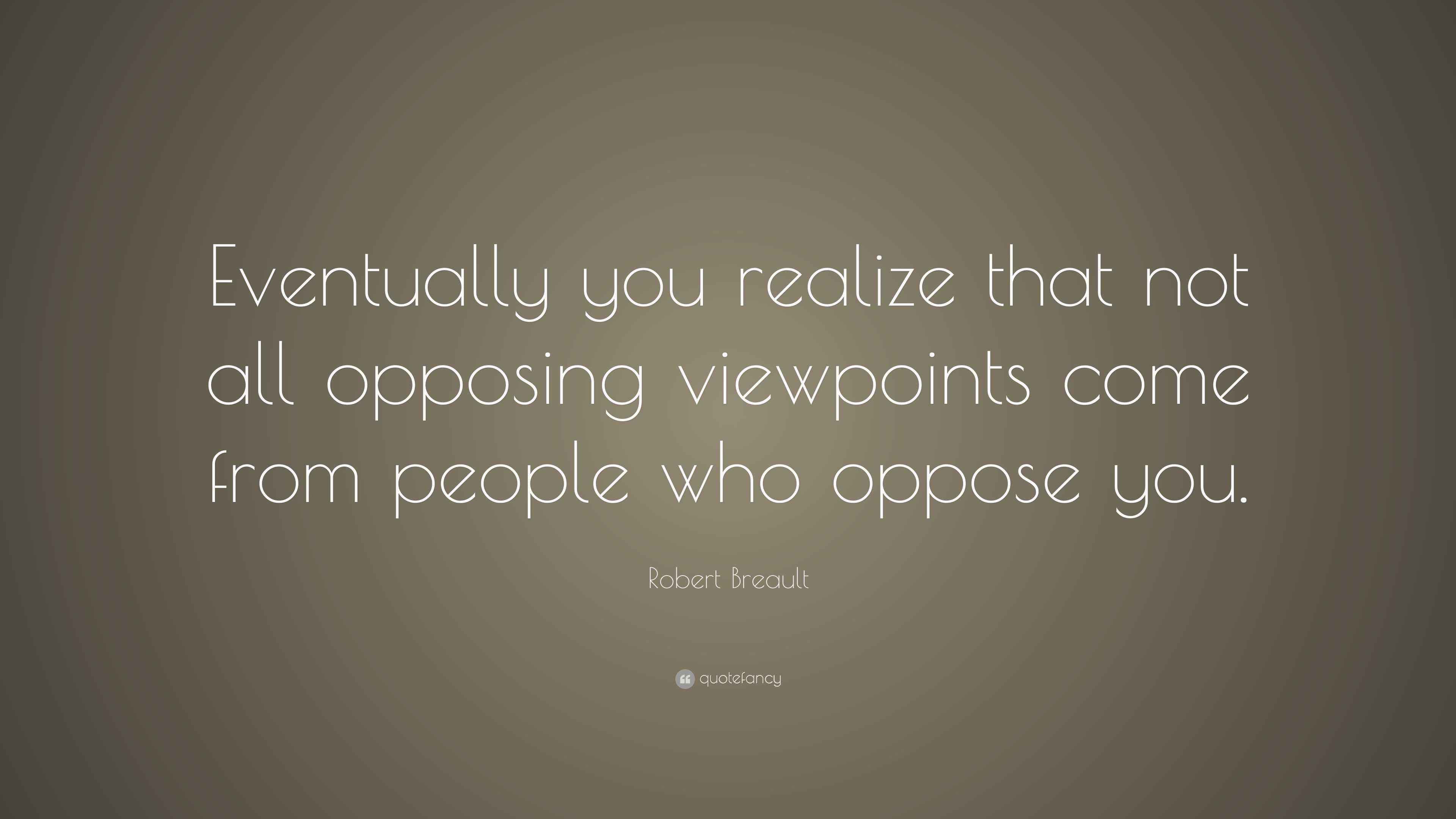 Robert Breault Quote: “Eventually you realize that not all opposing ...