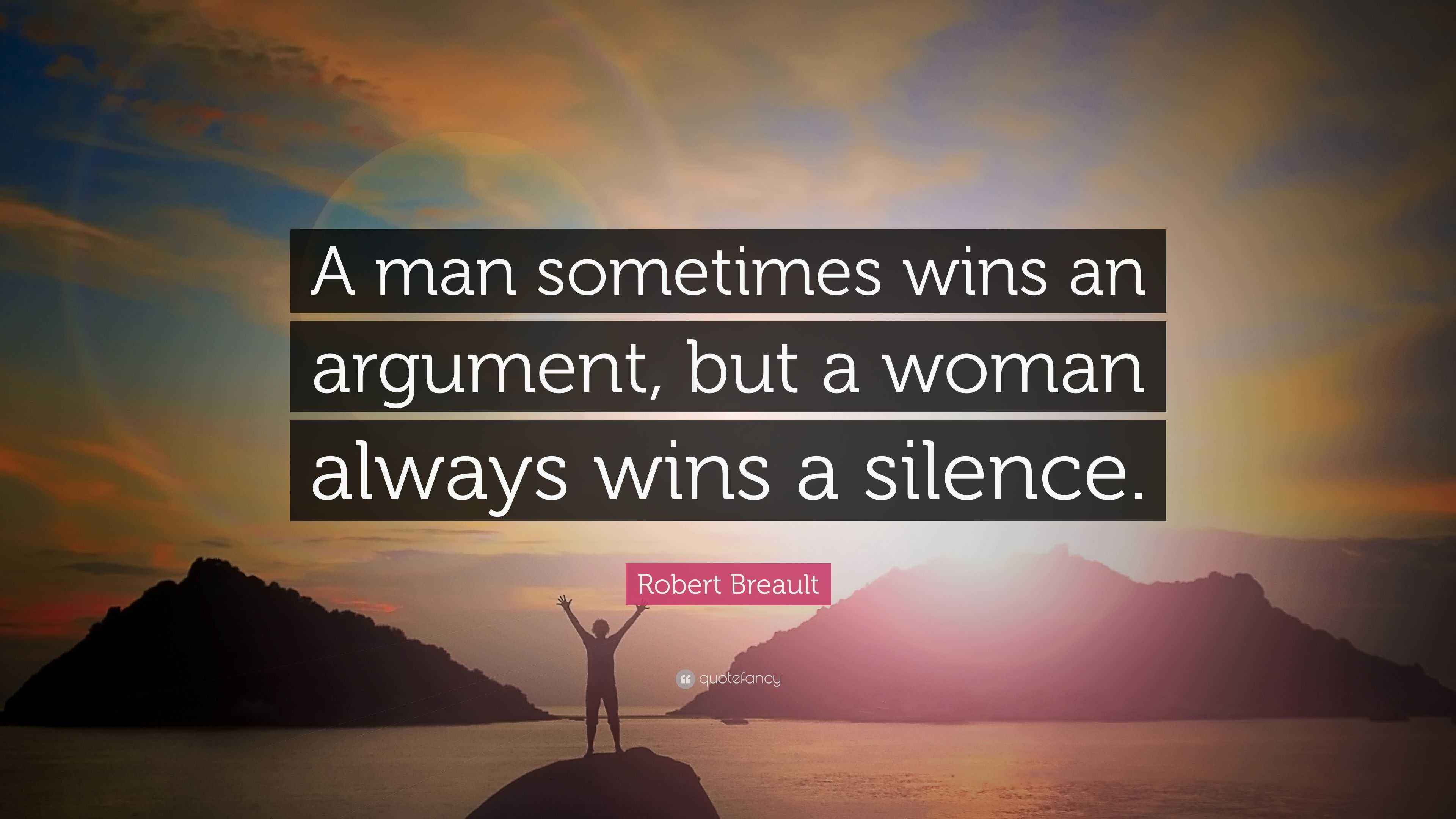 Robert Breault Quote: “A man sometimes wins an argument, but a woman ...