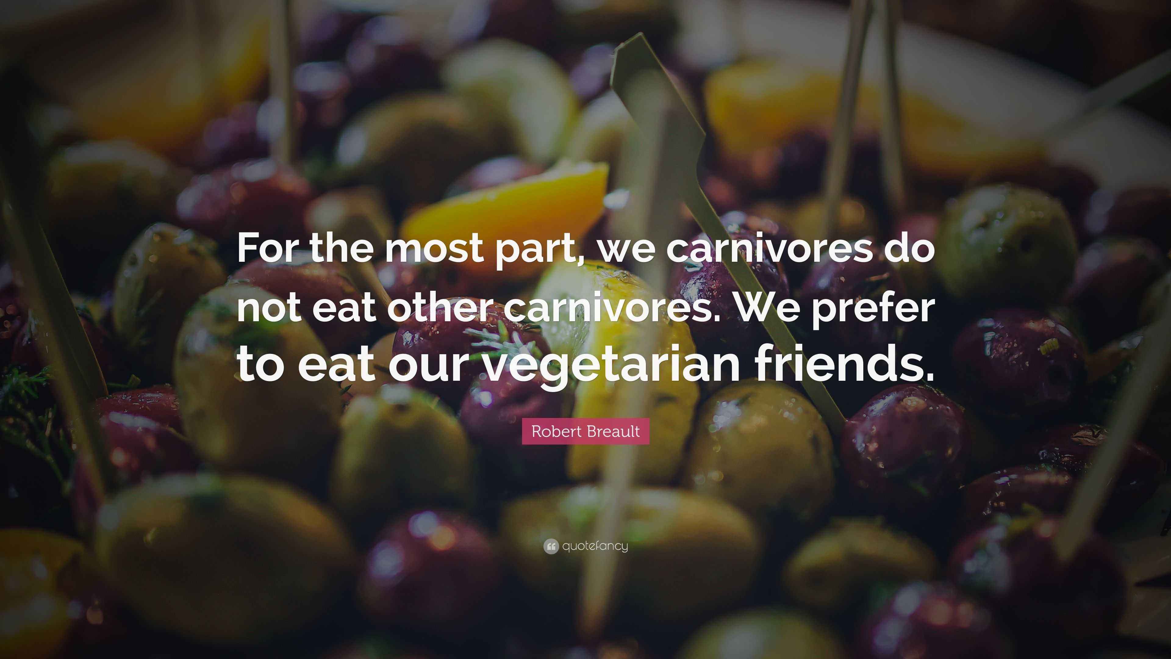 Robert Breault Quote: “For the most part, we carnivores do not eat ...