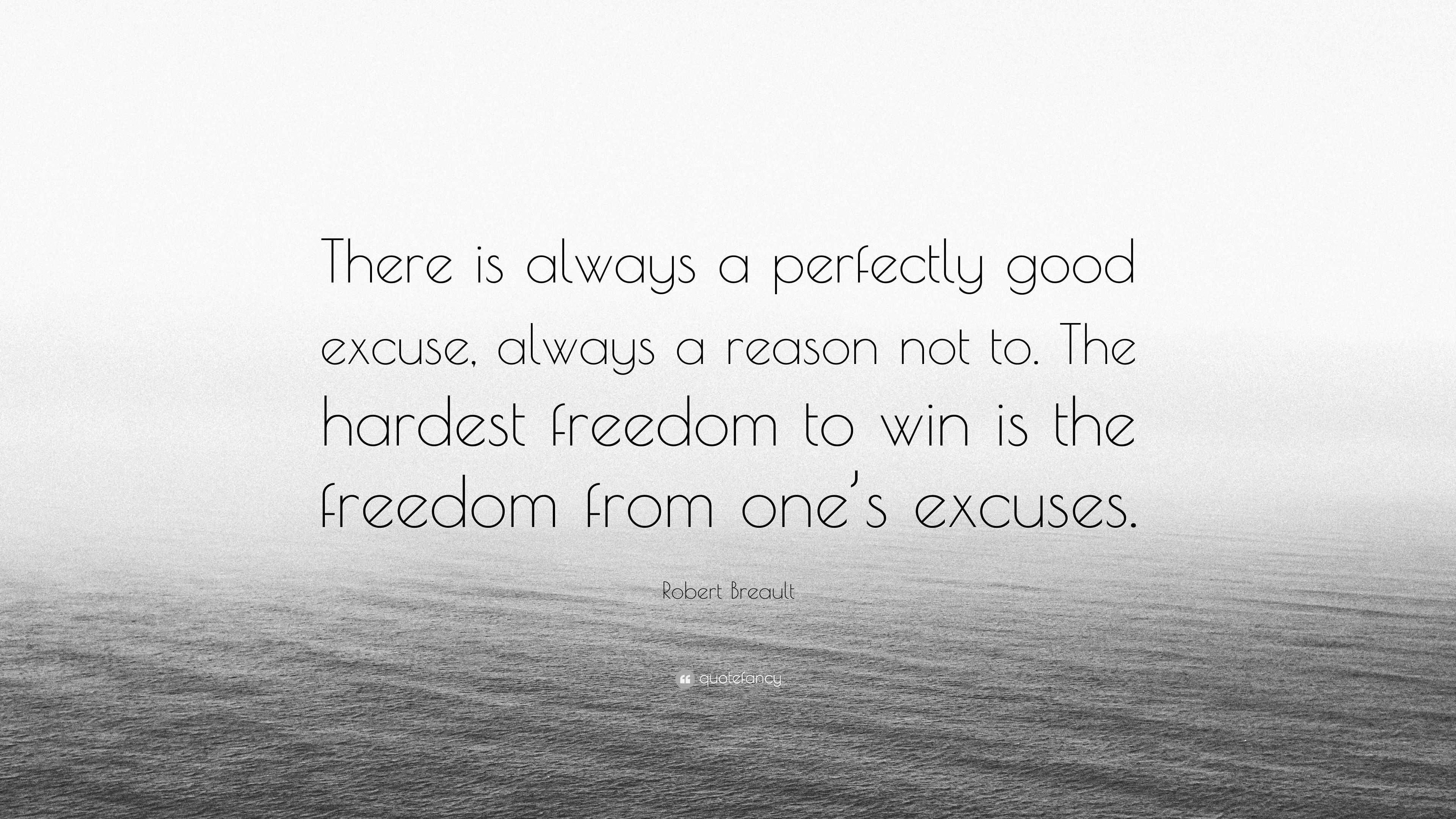 Robert Breault Quote: “There is always a perfectly good excuse, always ...