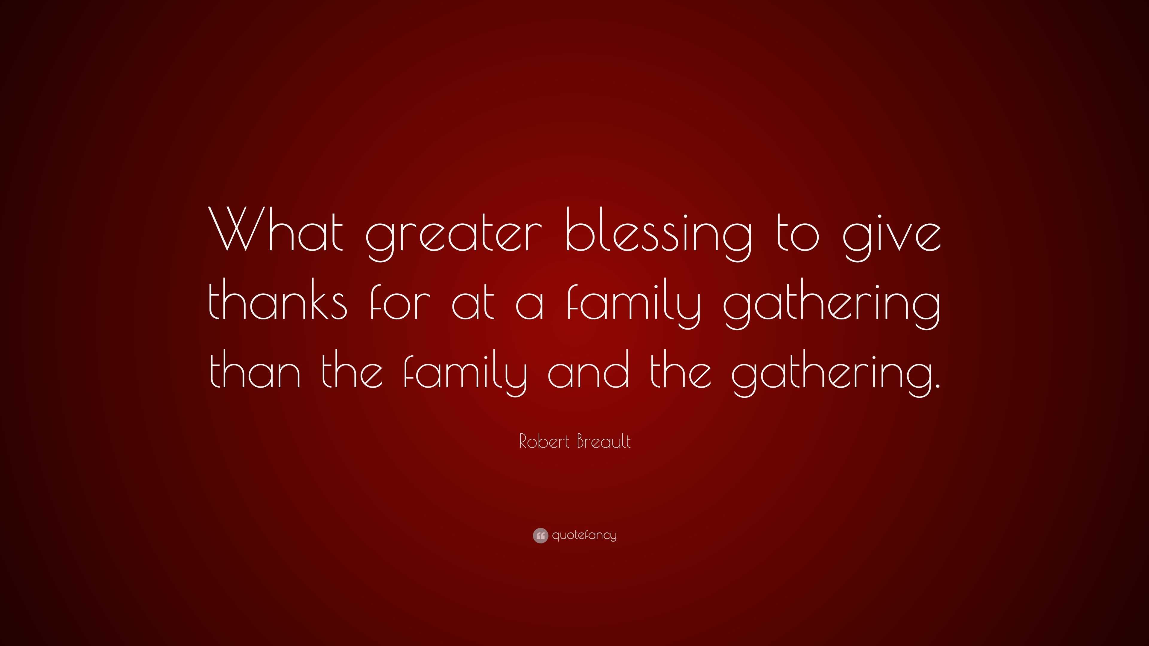 Robert Breault Quote: “What greater blessing to give thanks for at a ...