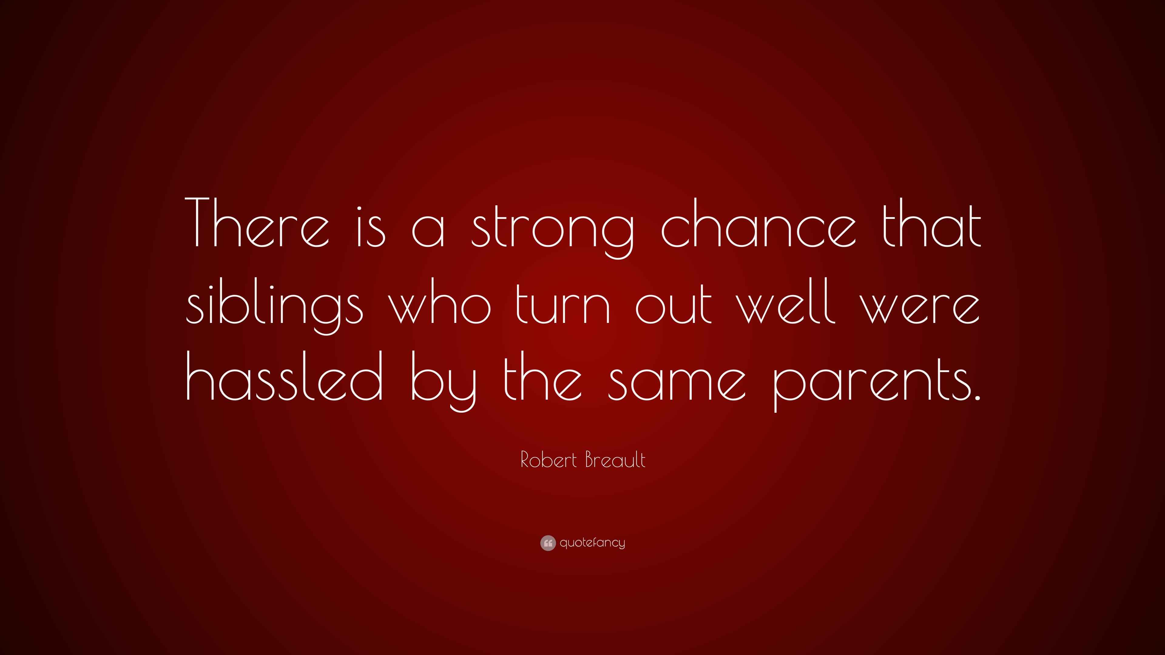Robert Breault Quote: “There is a strong chance that siblings who turn ...