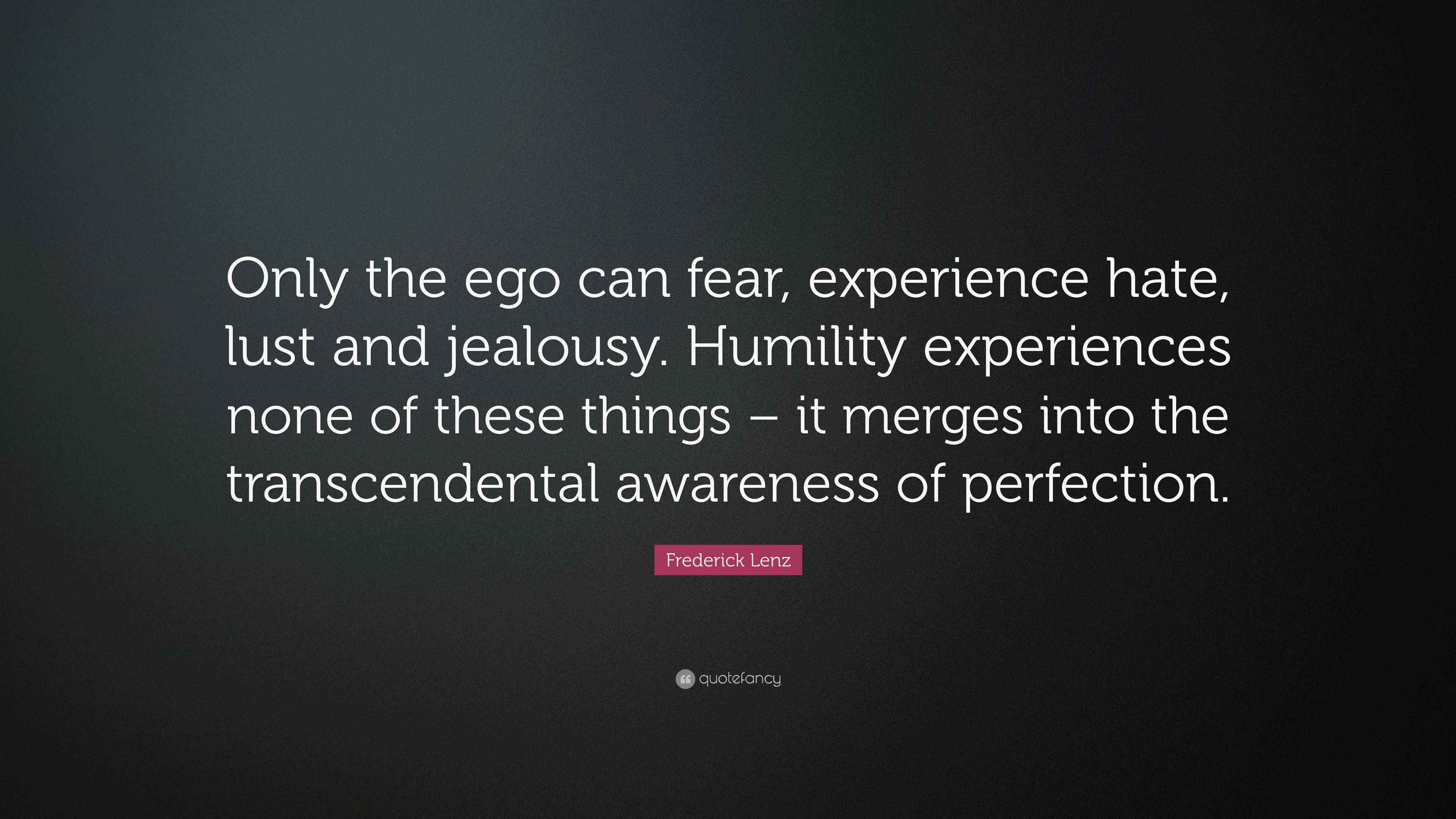 Frederick Lenz Quote: “Only the ego can fear, experience hate, lust and ...