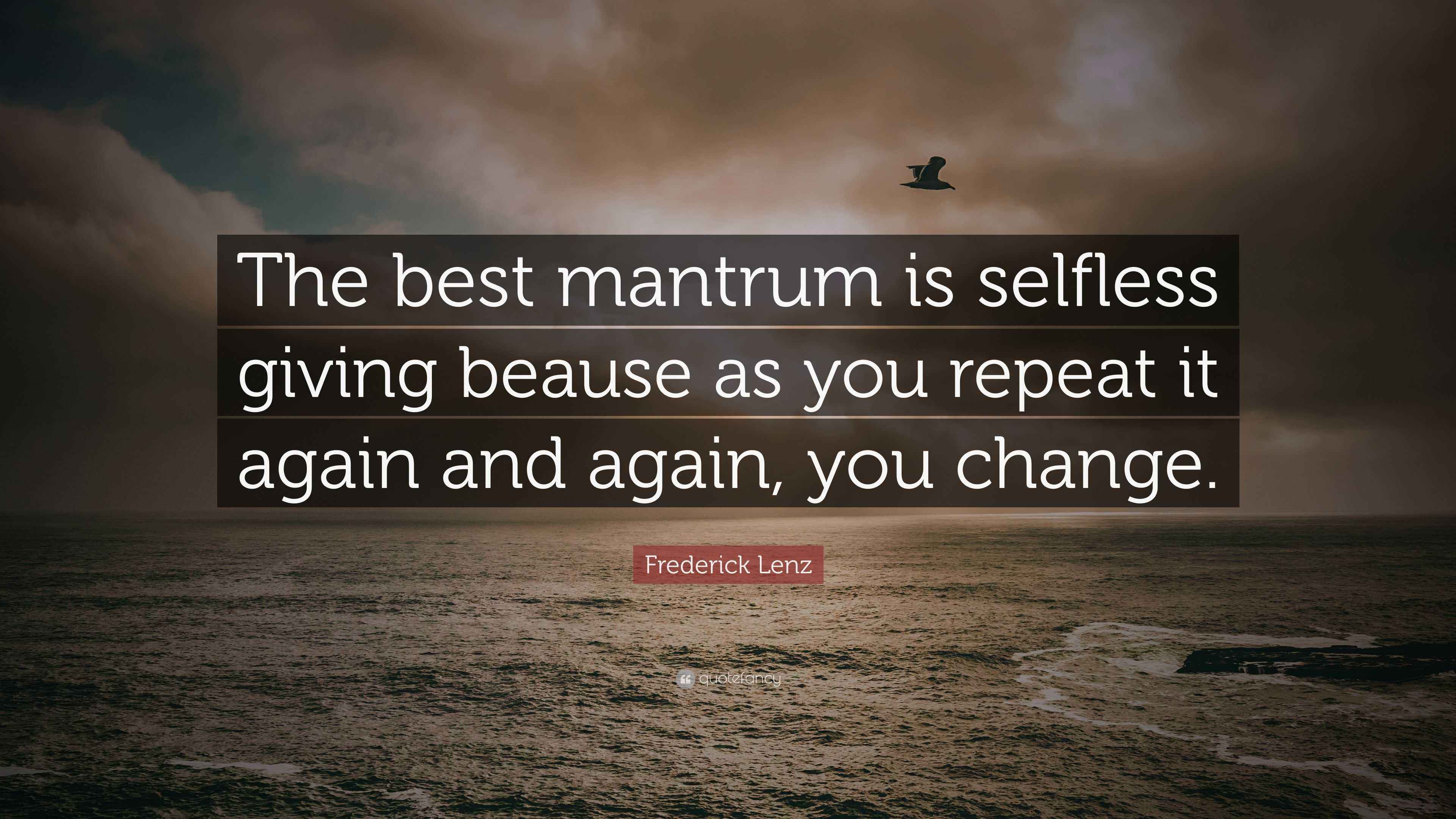 Frederick Lenz Quote: “The best mantrum is selfless giving beause as ...