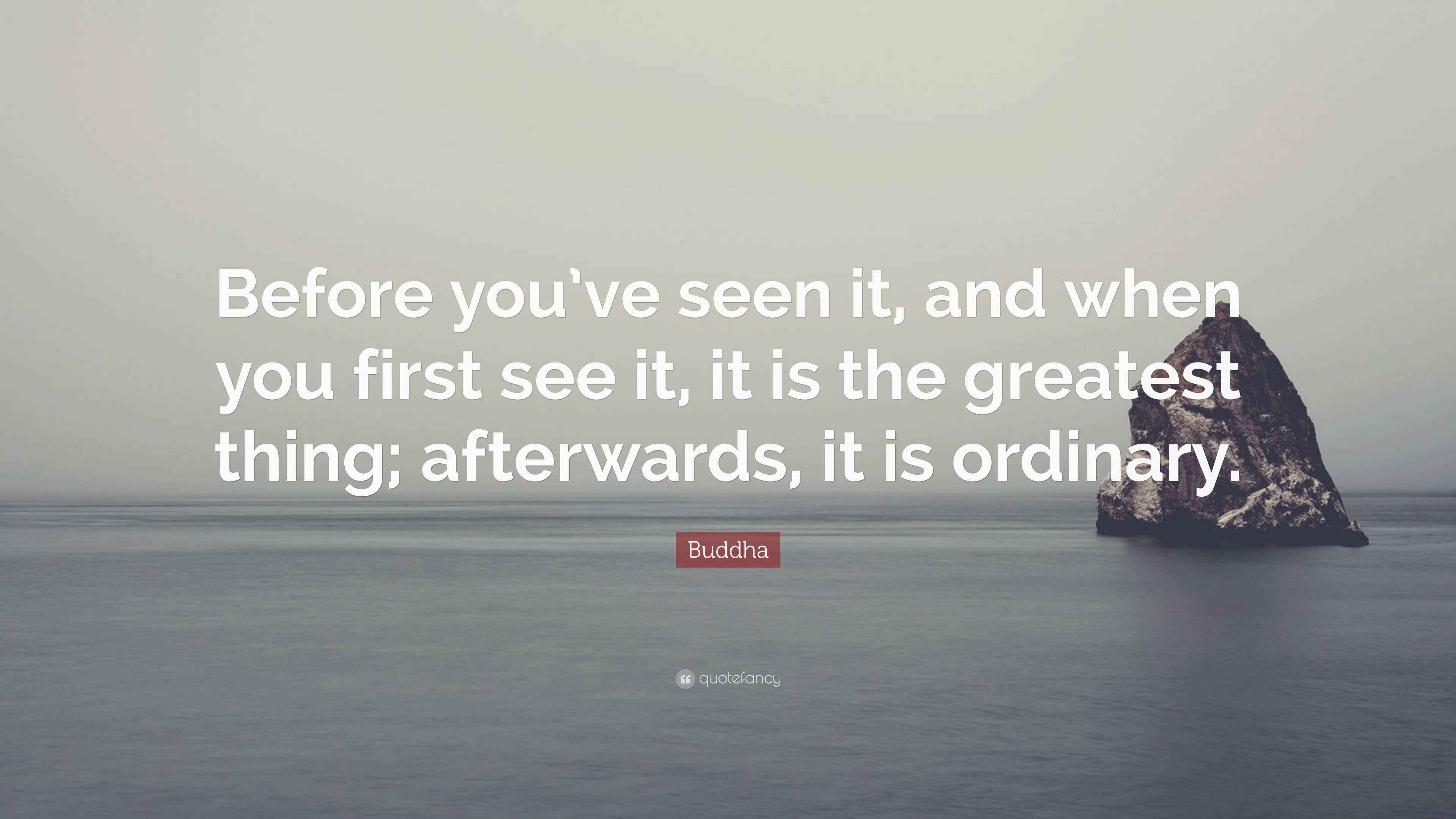 Buddha Quote: “Before you’ve seen it, and when you first see it, it is ...