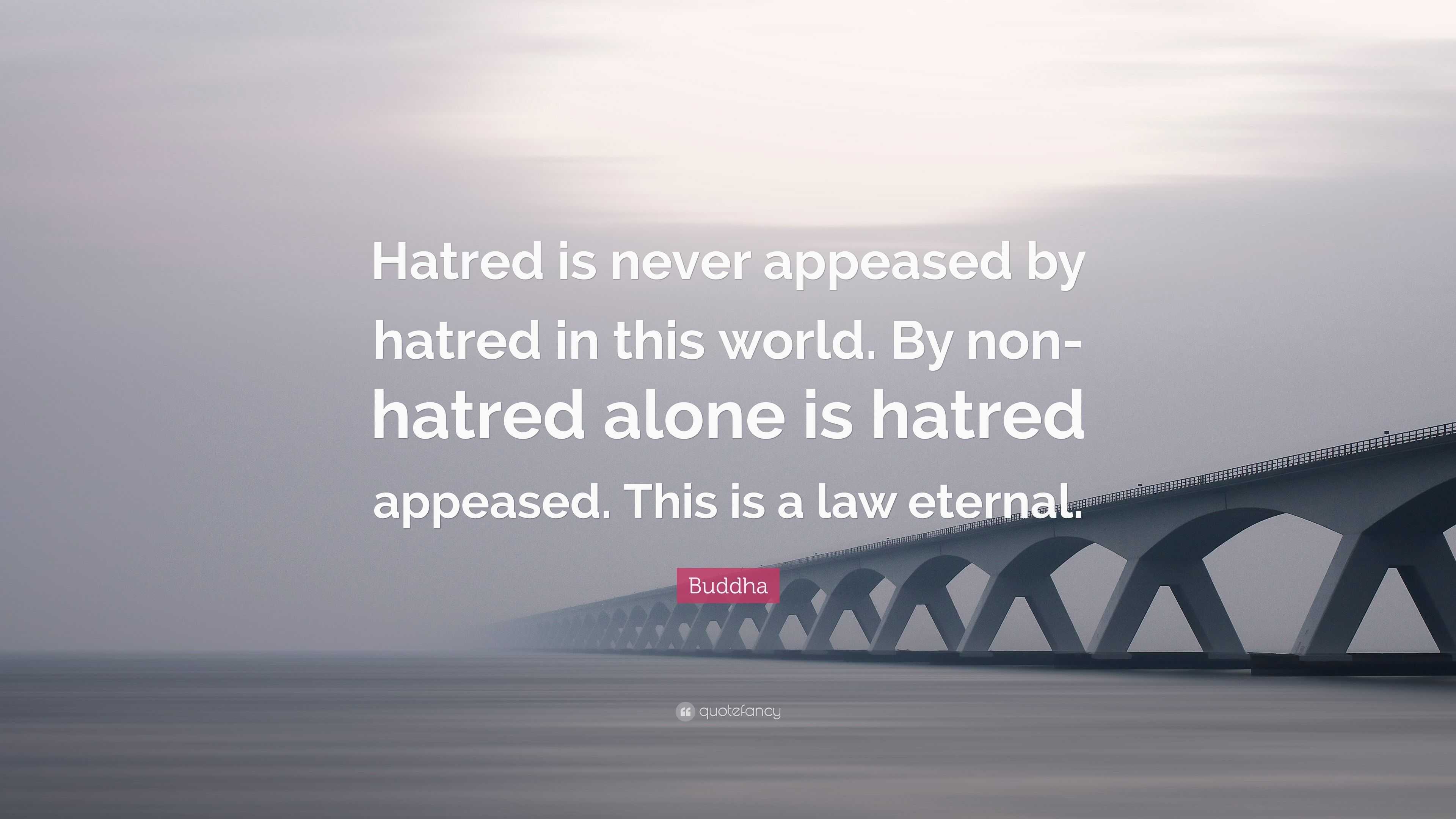 Buddha Quote: “Hatred is never appeased by hatred in this world. By non ...