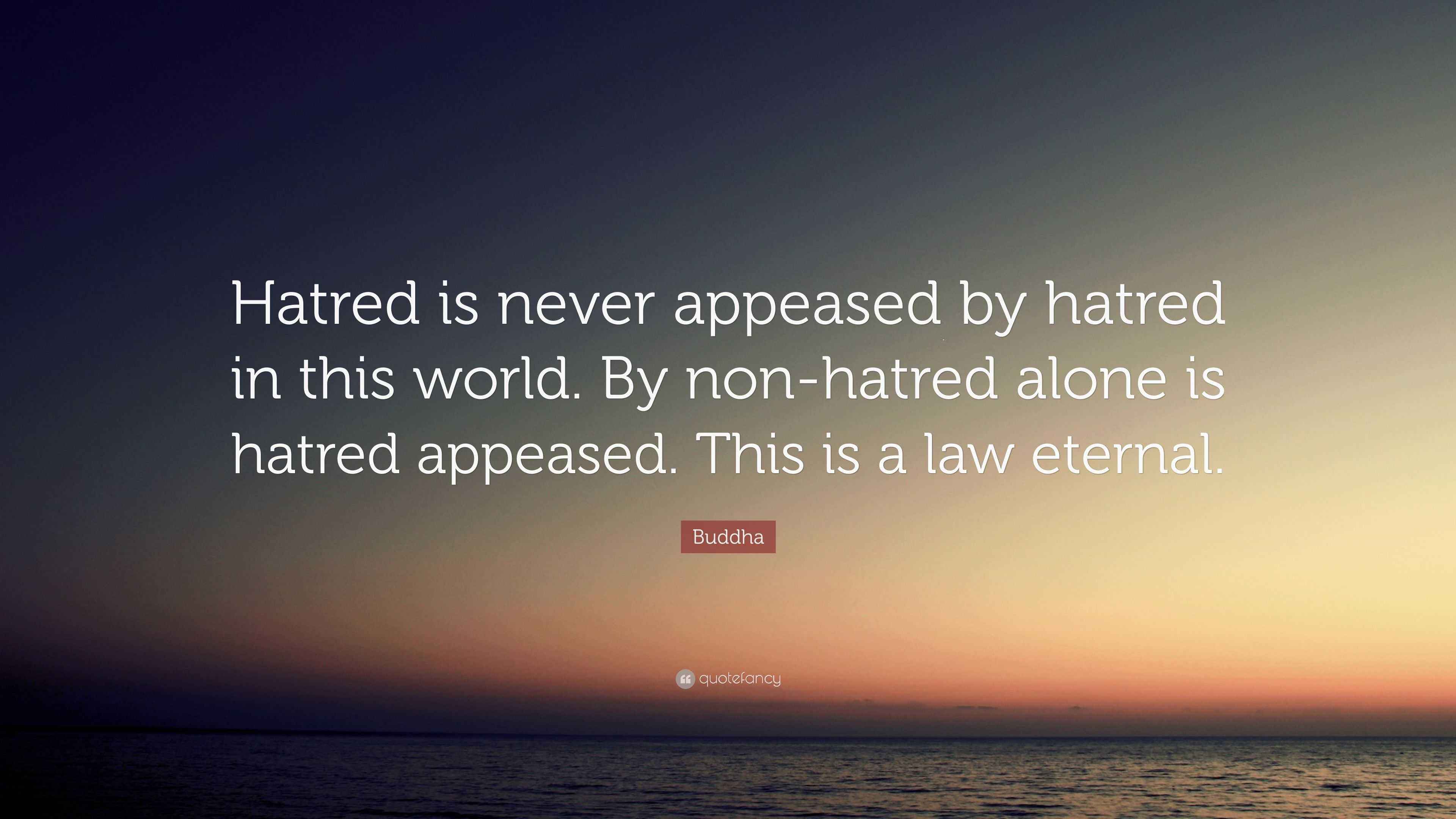 Buddha Quote: “Hatred is never appeased by hatred in this world. By non ...