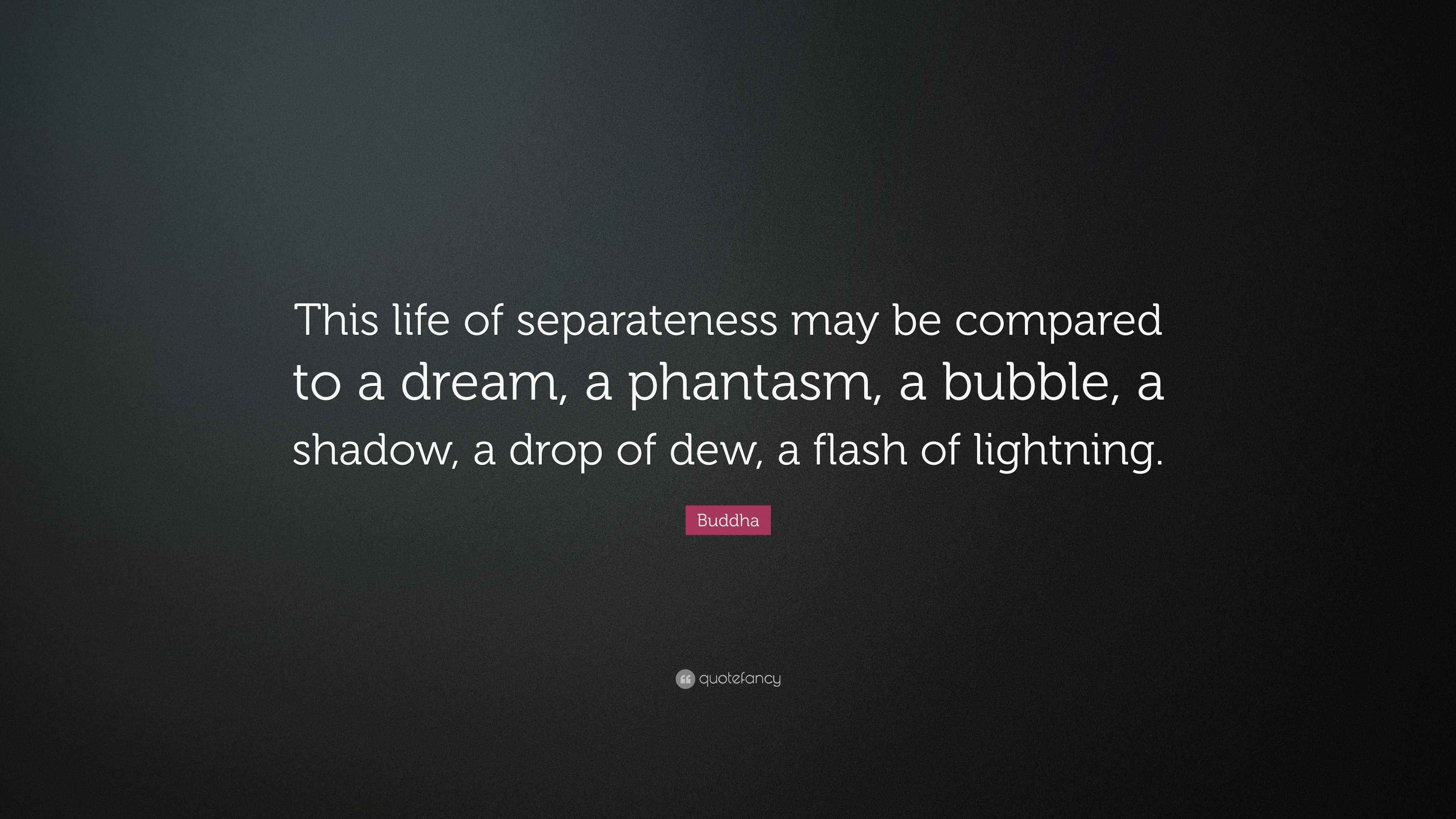 Buddha Quote: “This life of separateness may be compared to a dream, a ...
