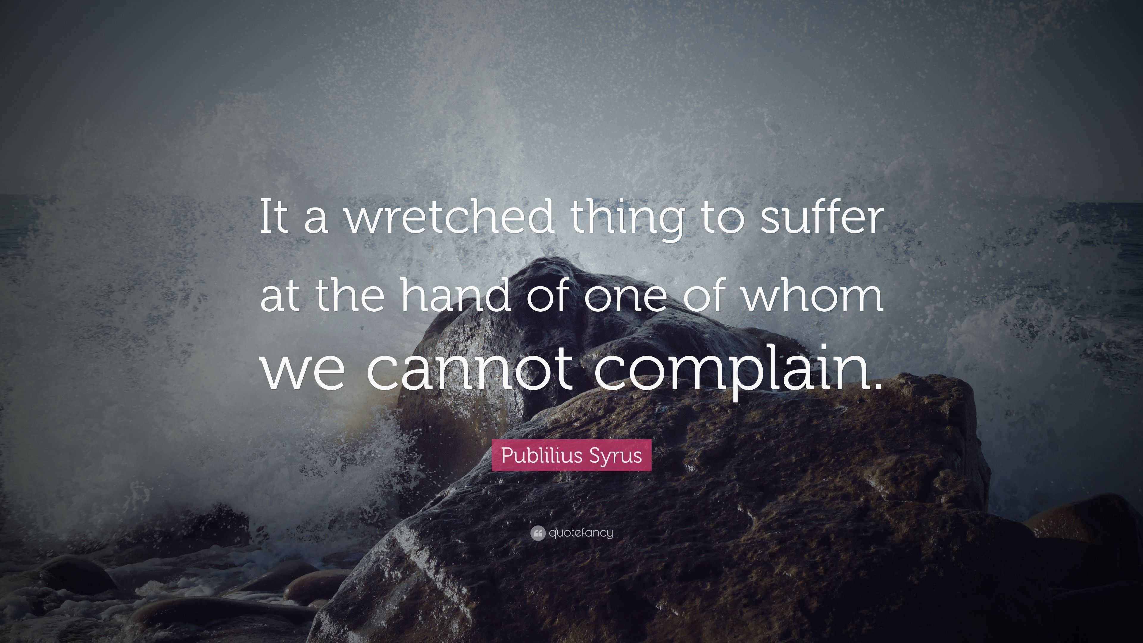 Publilius Syrus Quote: “It a wretched thing to suffer at the hand of ...