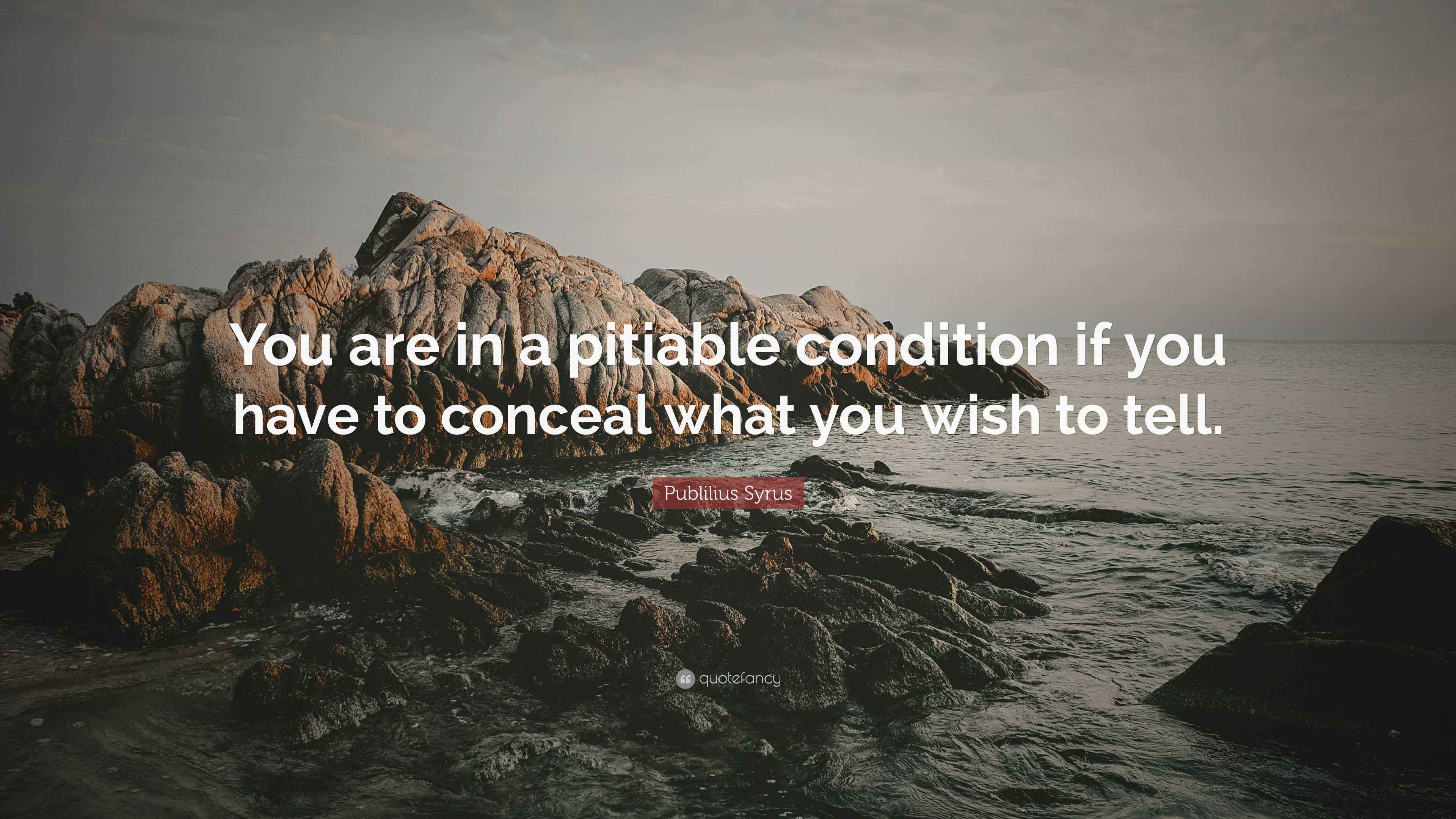 Publilius Syrus Quote: “You are in a pitiable condition if you have to ...