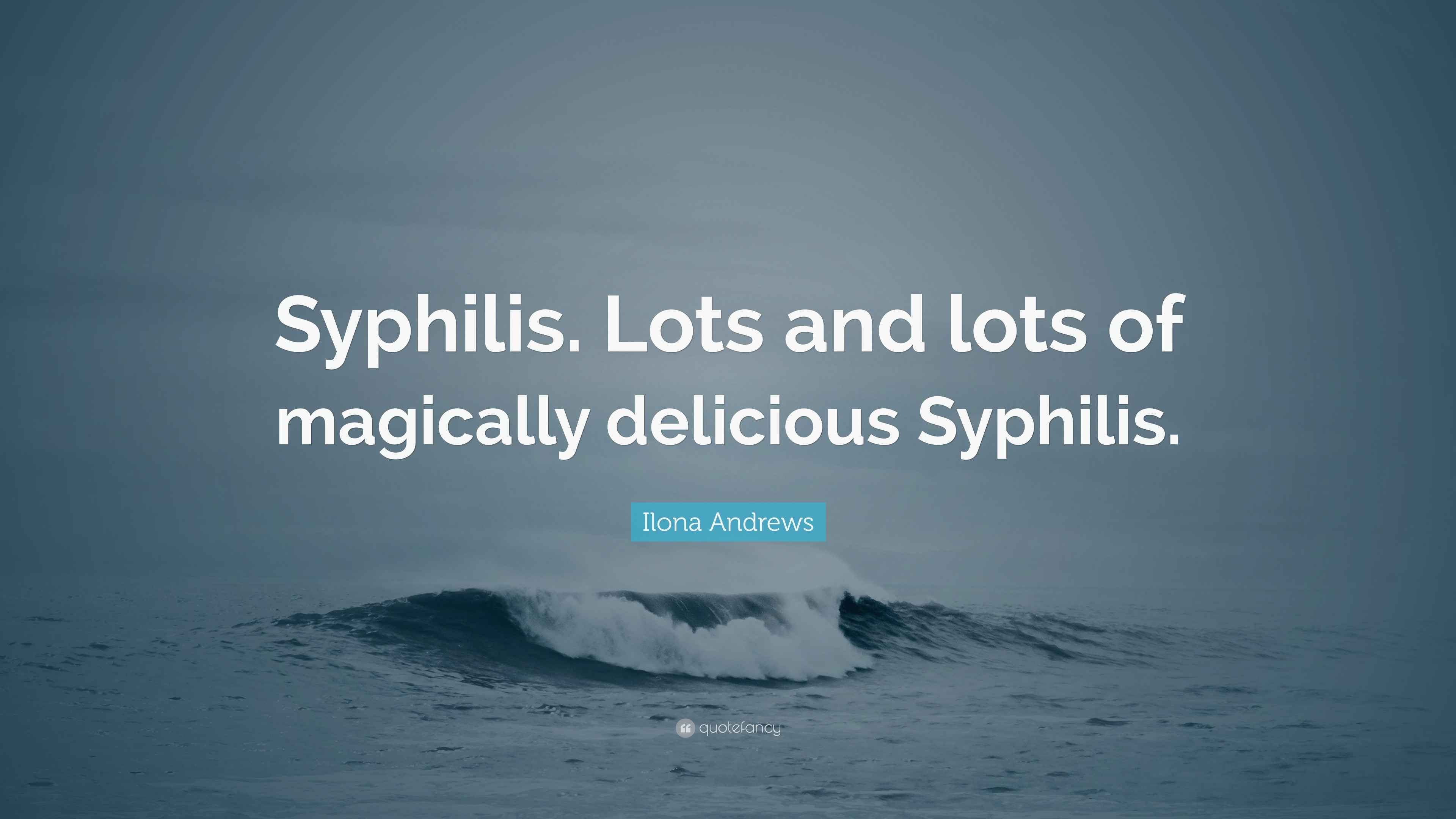 Ilona Andrews Quote: “Syphilis. Lots and lots of magically delicious ...