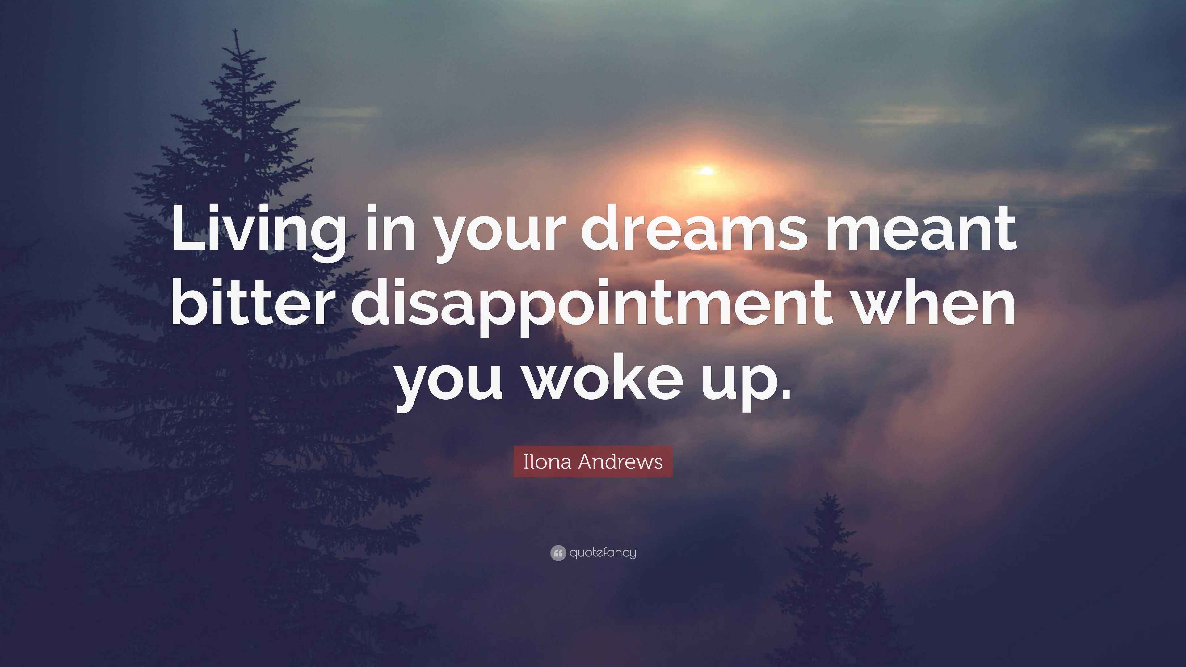 Ilona Andrews Quote: “Living in your dreams meant bitter disappointment ...