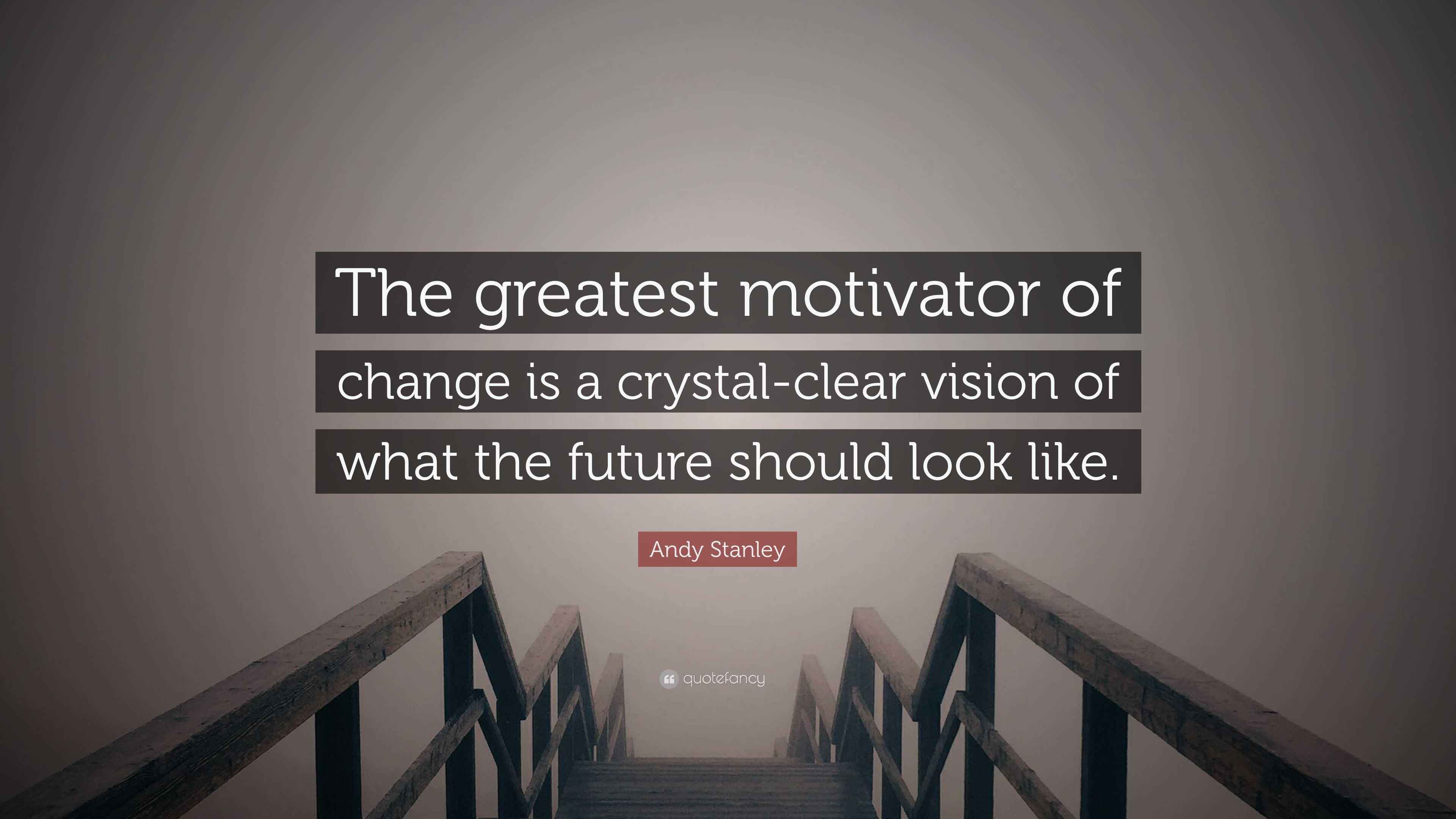Andy Stanley Quote: “The greatest motivator of change is a crystal ...