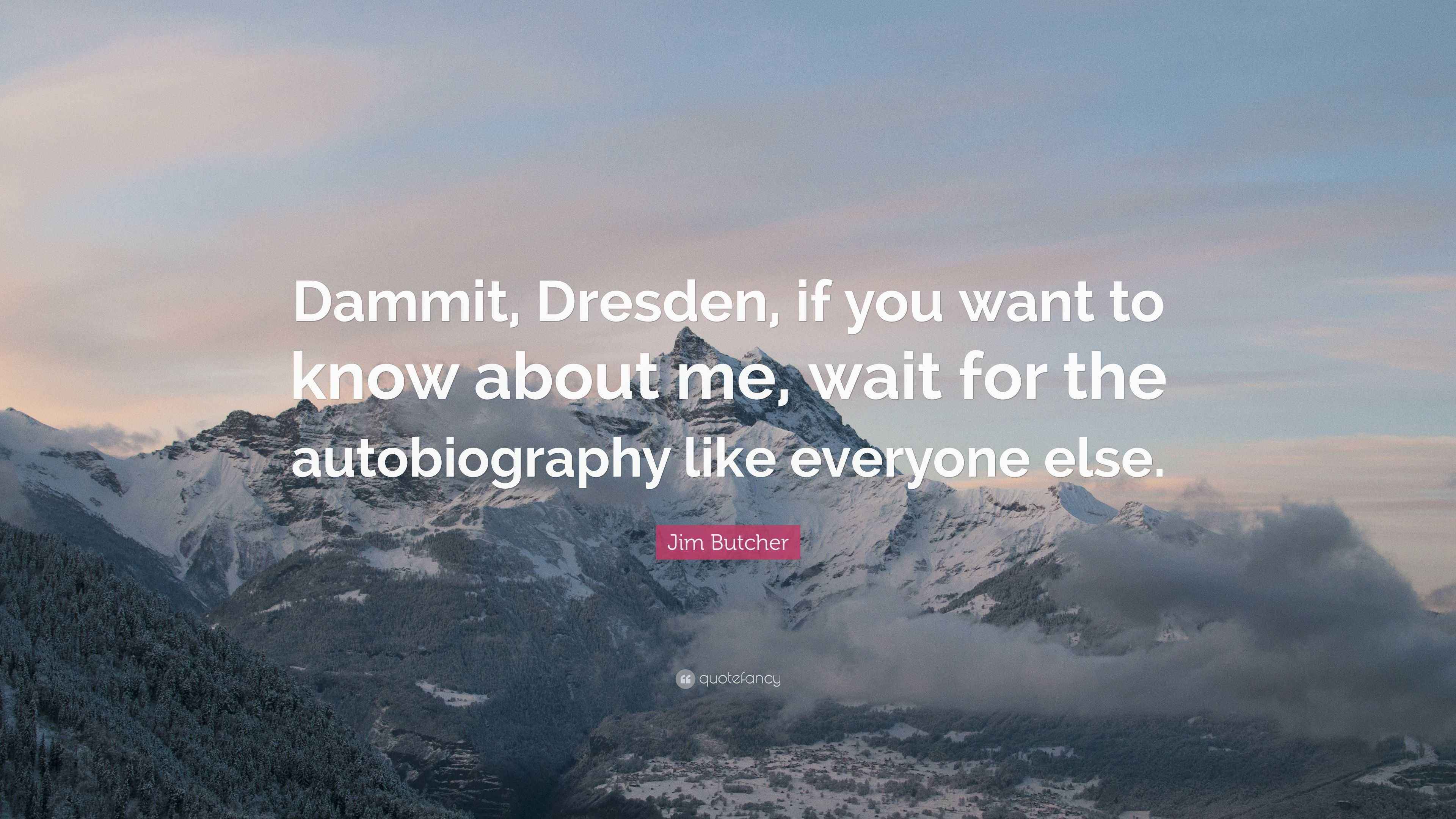 Jim Butcher Quote: “Dammit, Dresden, if you want to know about me, wait ...