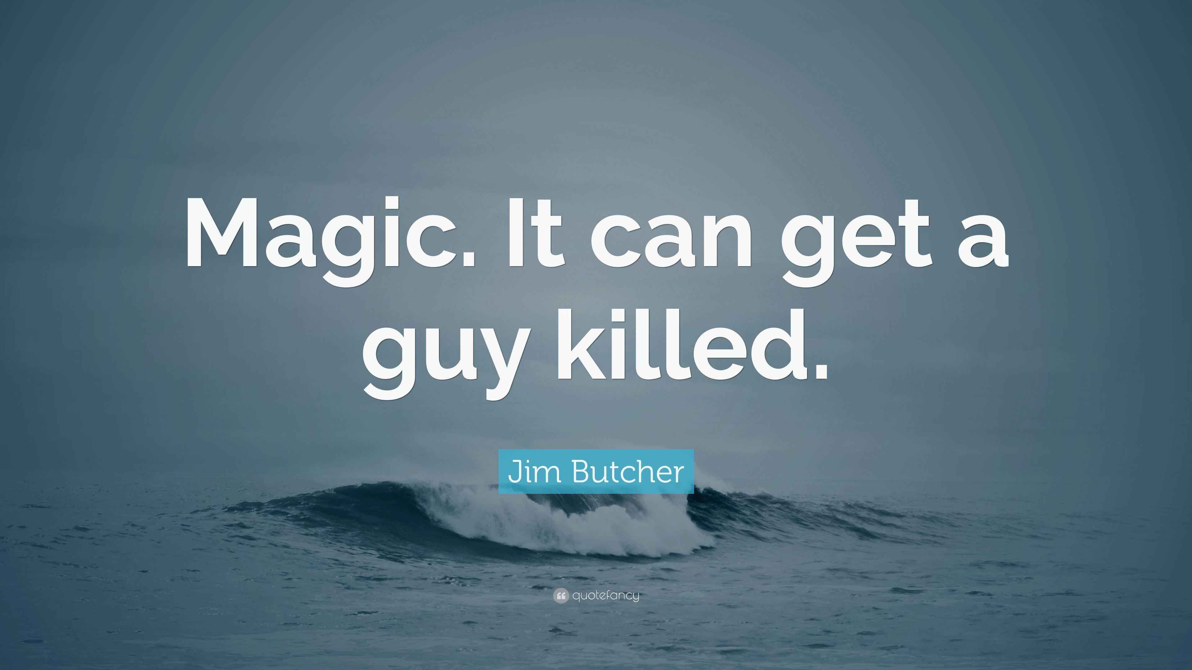 Jim Butcher Quote: “Magic. It can get a guy killed.”