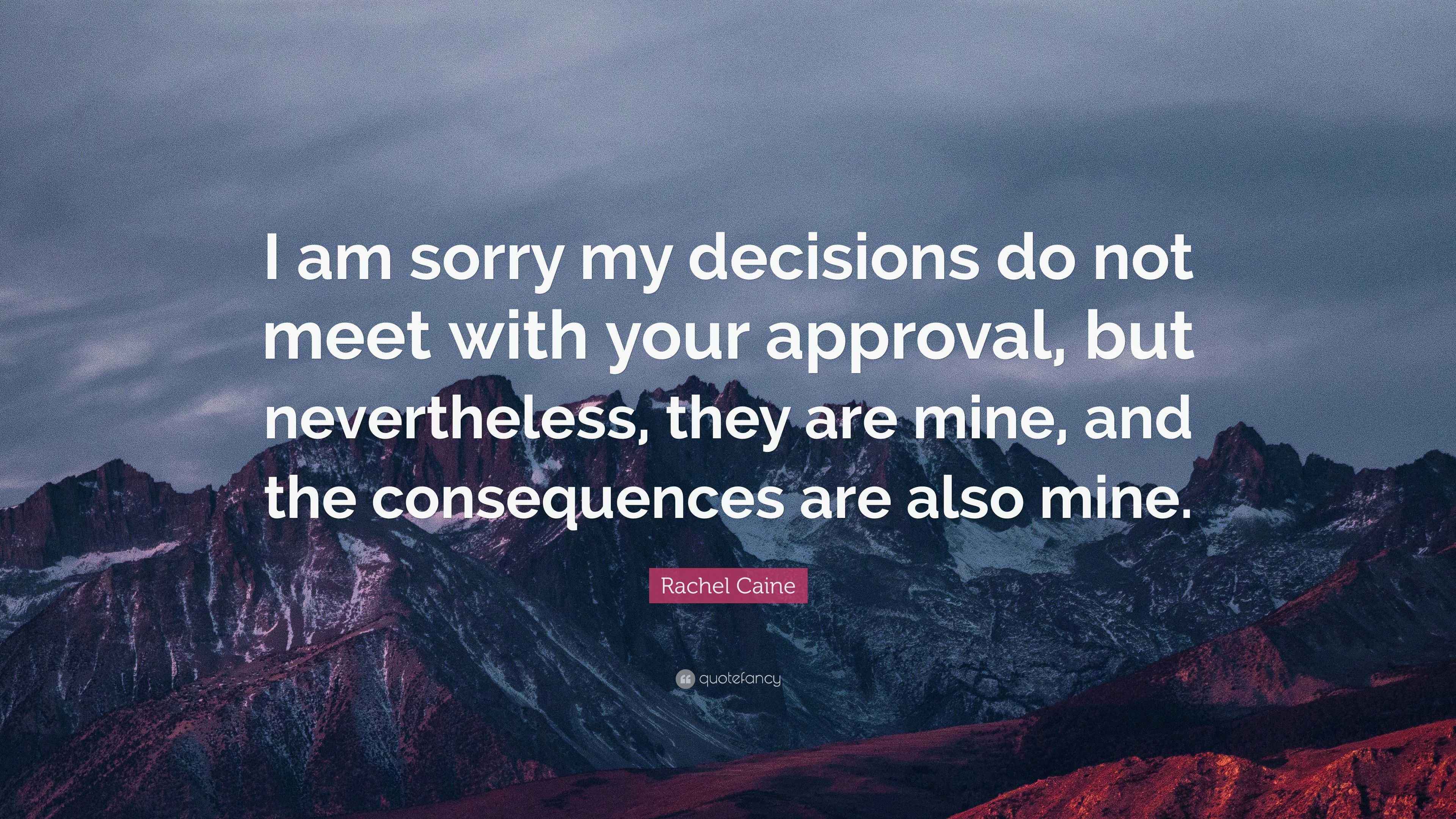 Rachel Caine Quote: “I am sorry my decisions do not meet with your ...