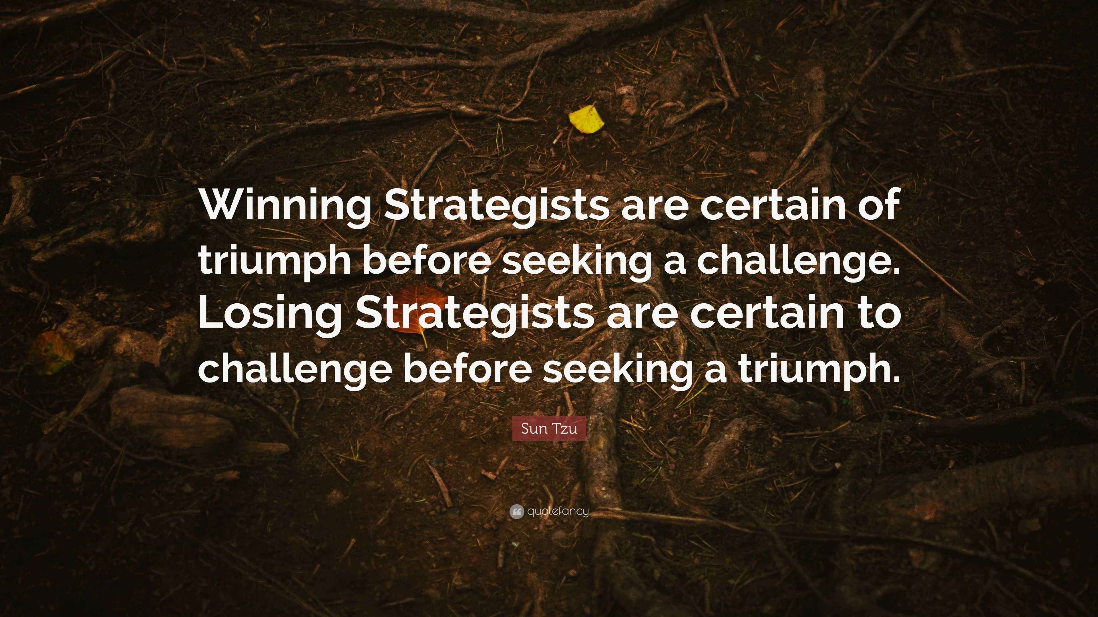 Sun Tzu Quote: “Winning Strategists are certain of triumph before ...