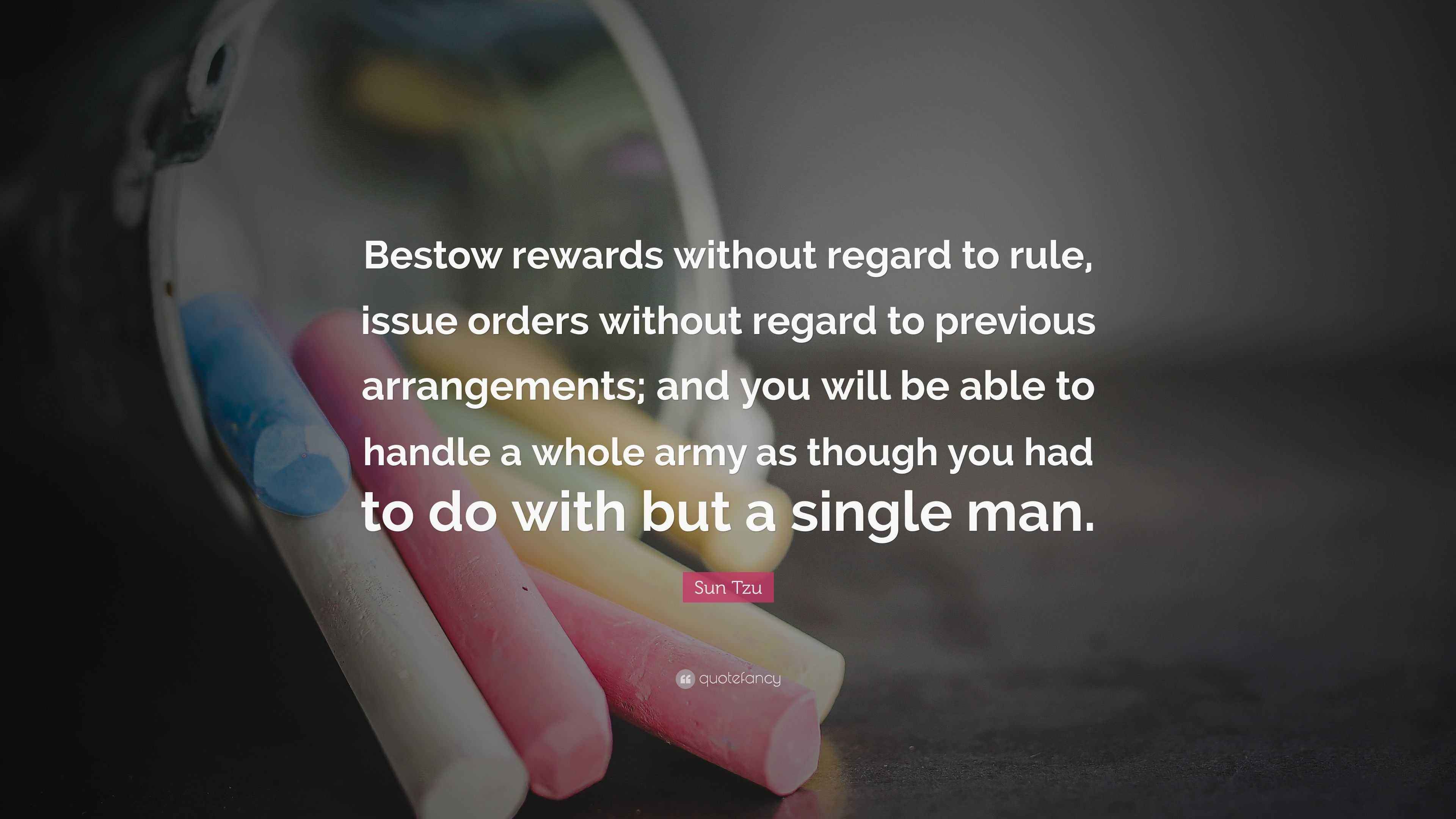Sun Tzu Quote: “Bestow rewards without regard to rule, issue orders ...