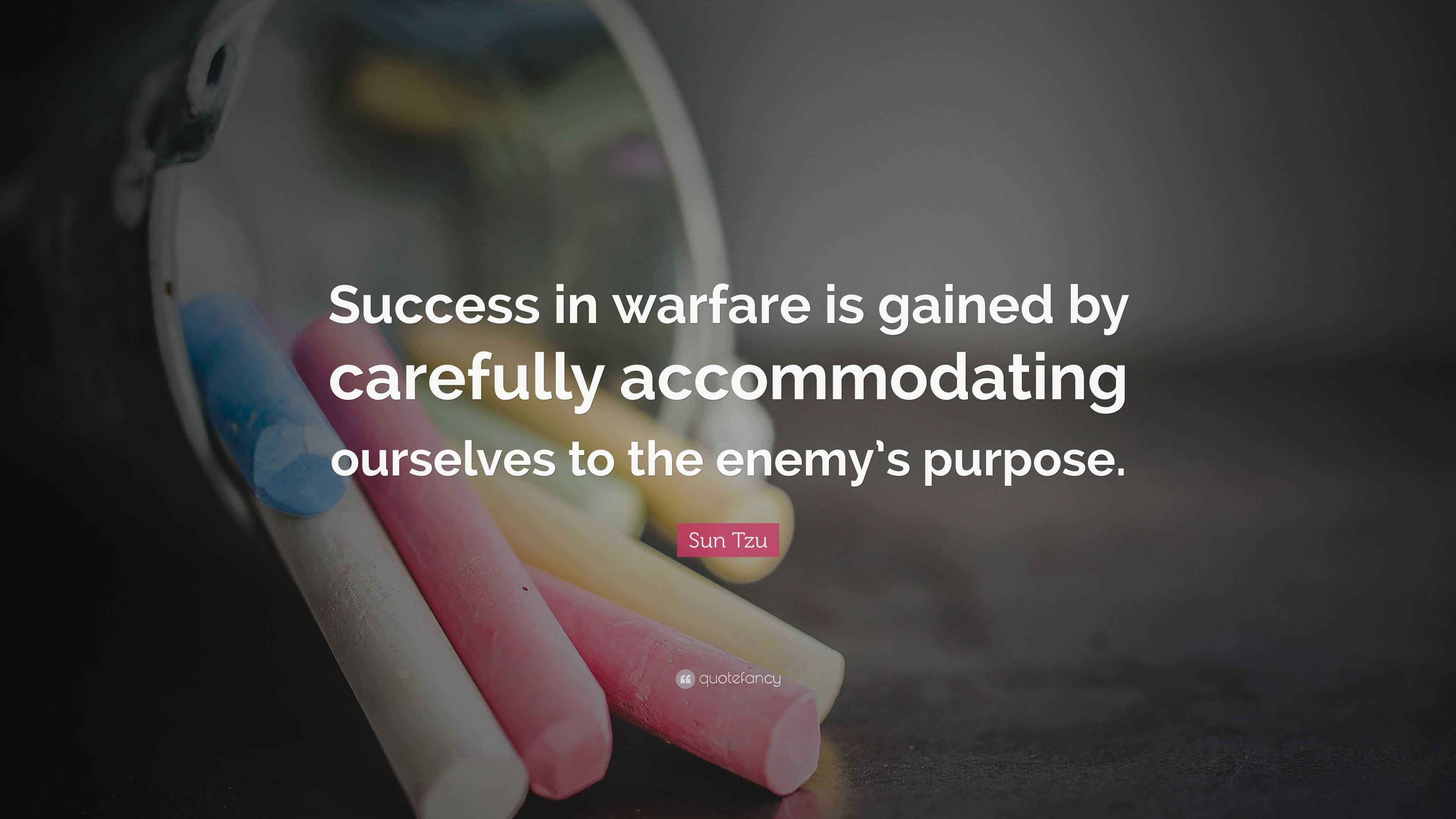 Sun Tzu Quote: “Success in warfare is gained by carefully accommodating ...