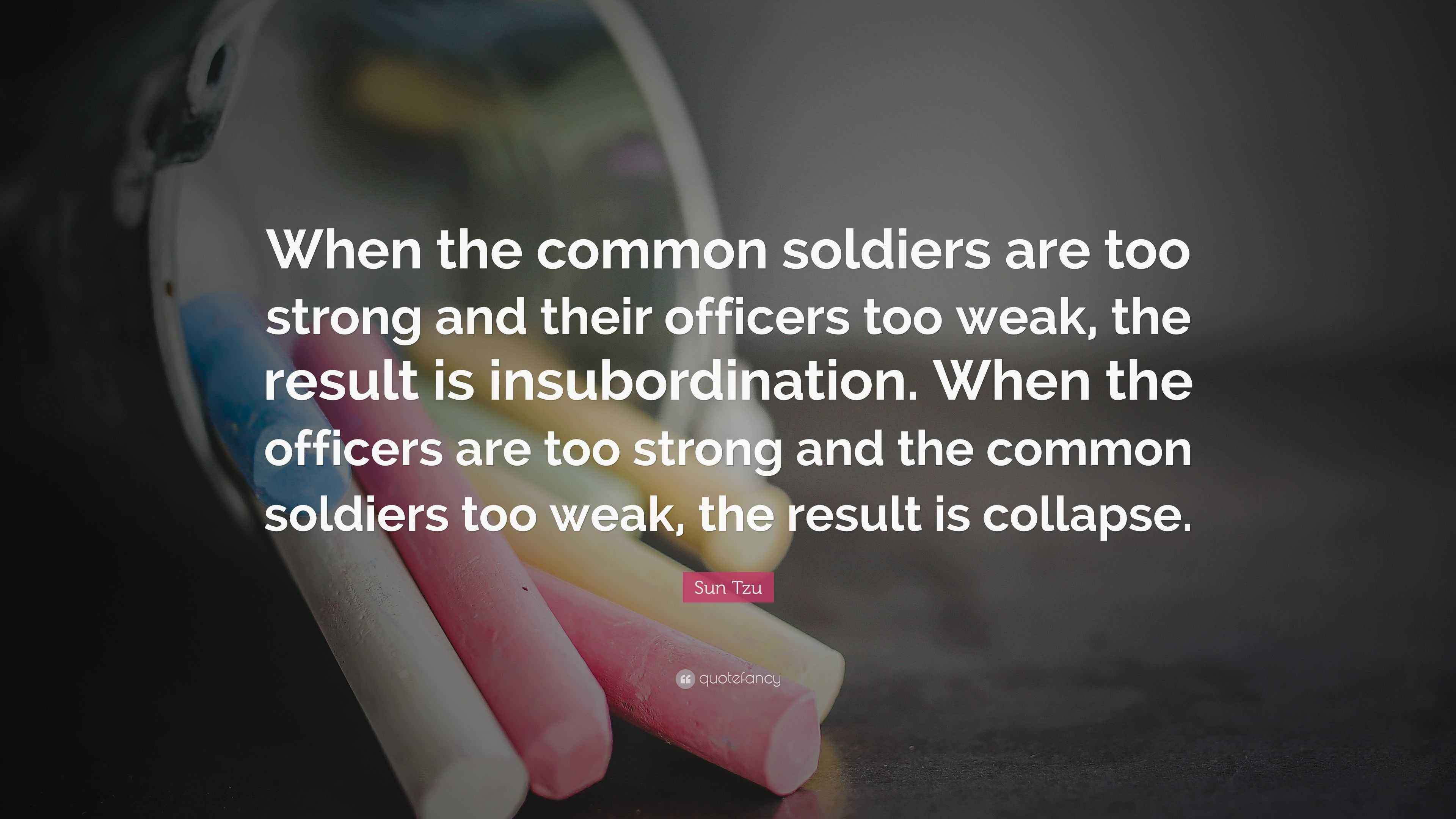Sun Tzu Quote: “When the common soldiers are too strong and their ...