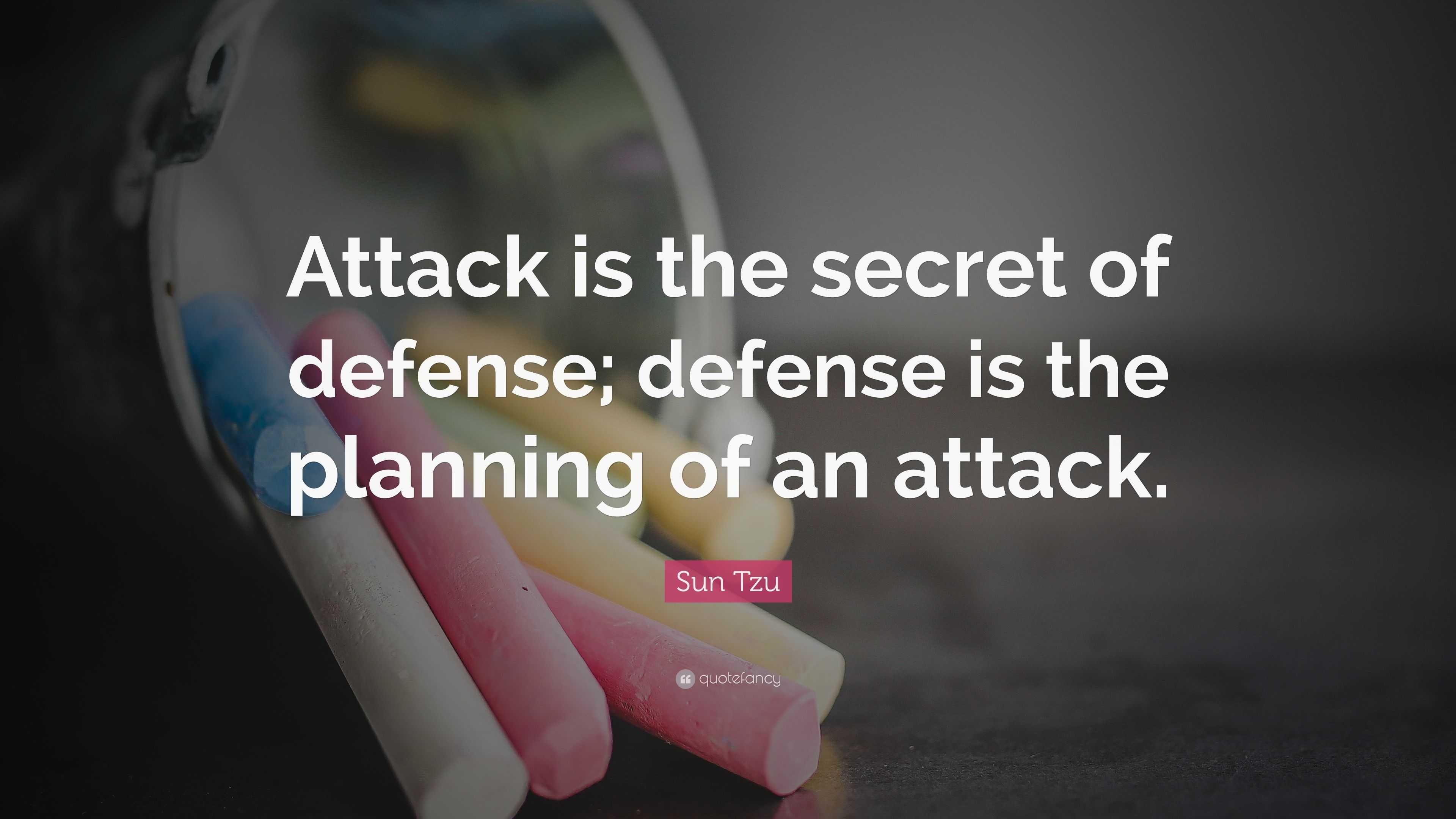 Sun Tzu Quote: “Attack is the secret of defense; defense is the ...