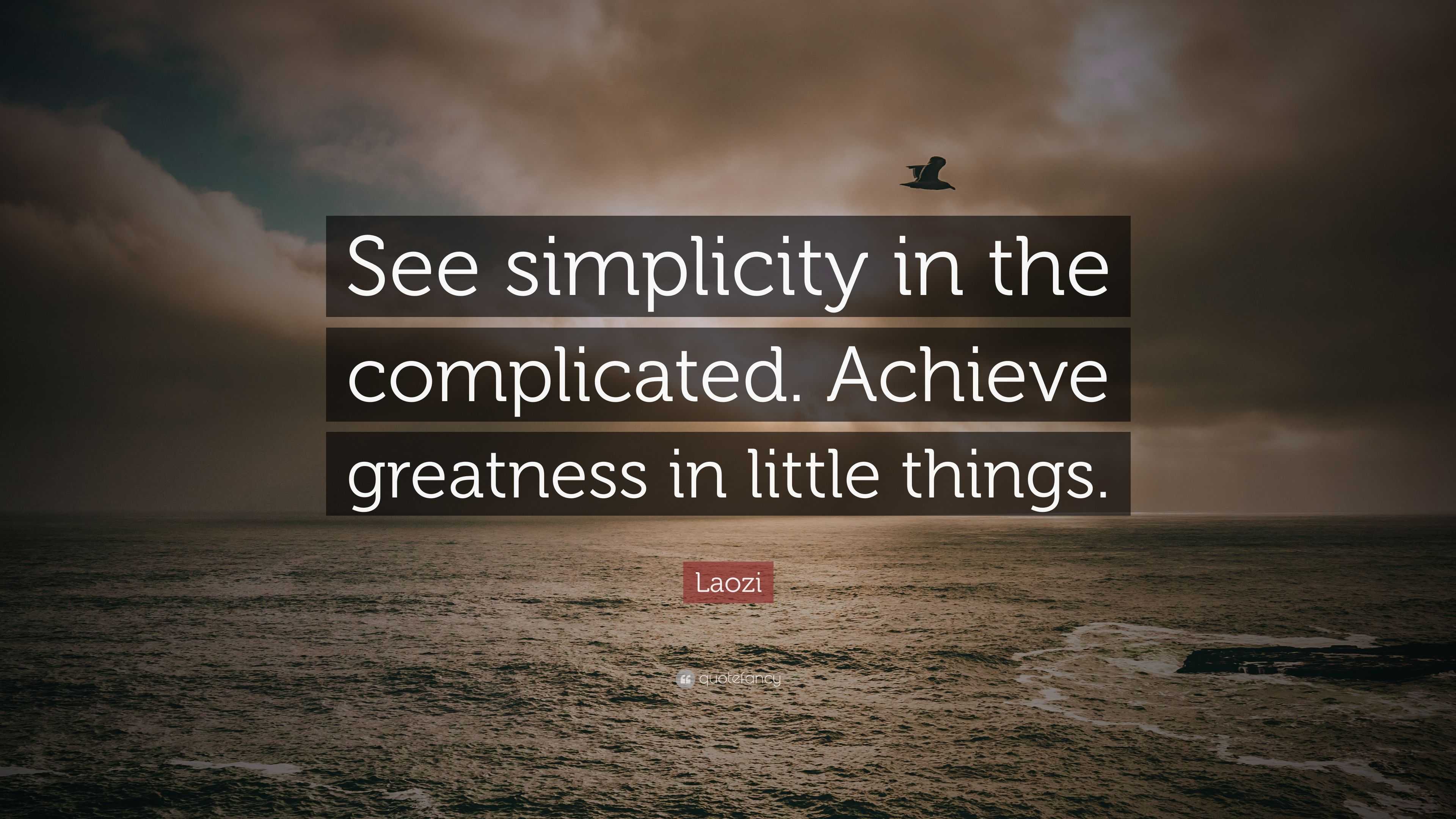 Laozi Quote: “See simplicity in the complicated. Achieve greatness in ...