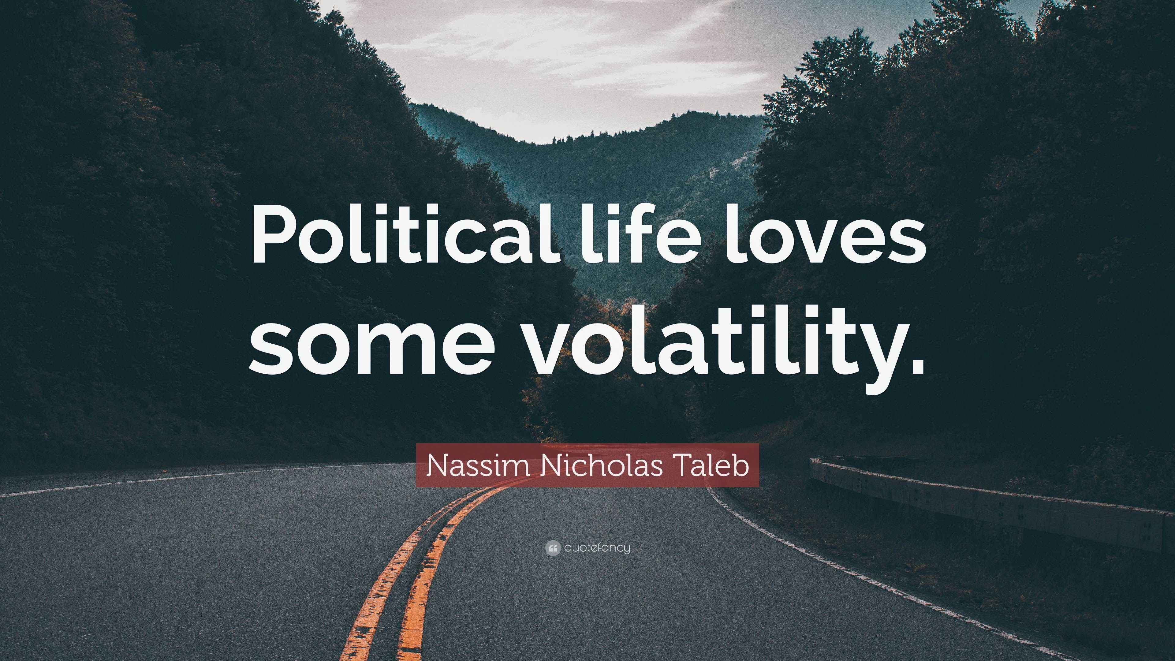 Nassim Nicholas Taleb Quote: “Political life loves some volatility.”