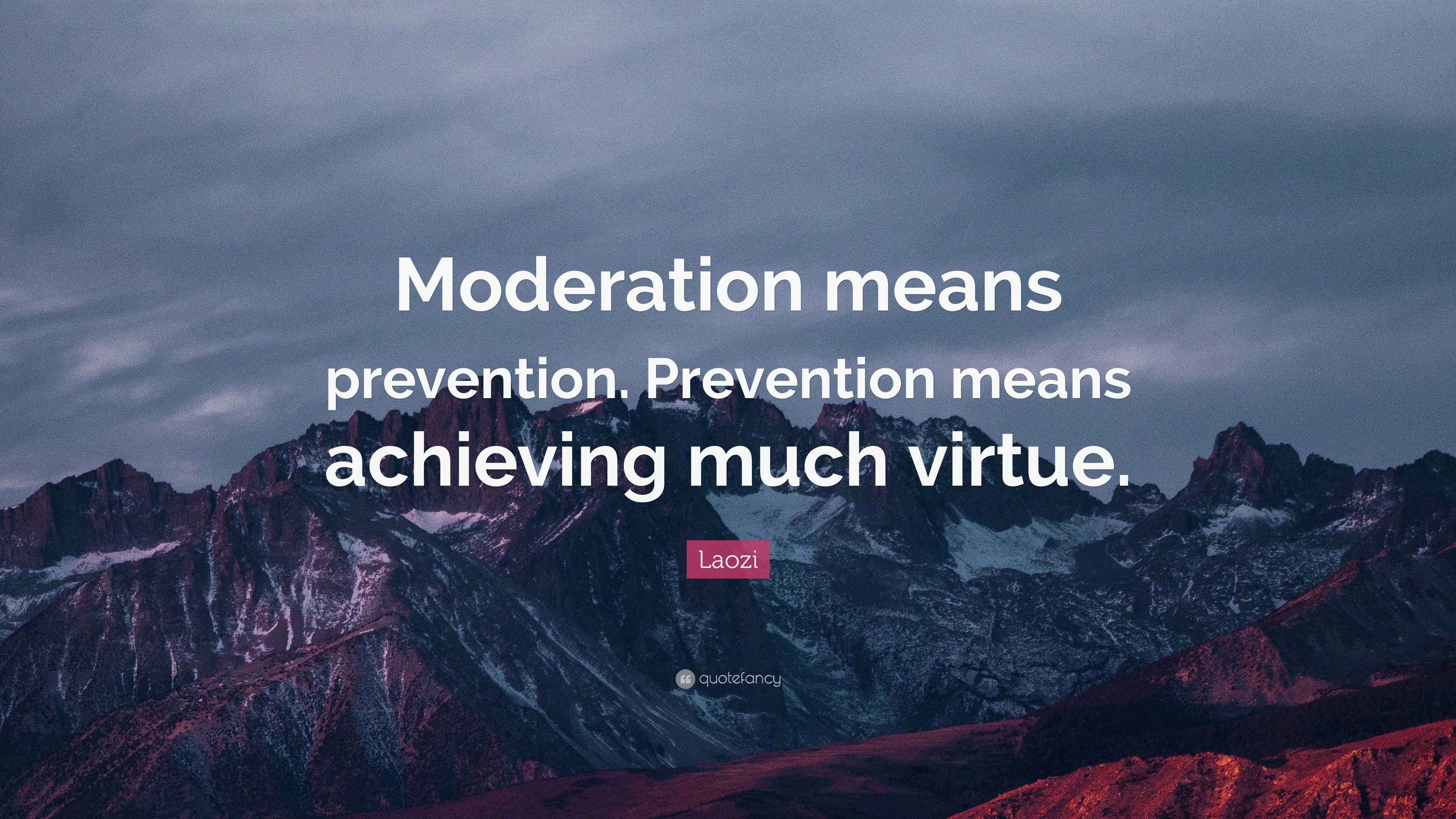 Laozi Quote: “Moderation means prevention. Prevention means achieving ...