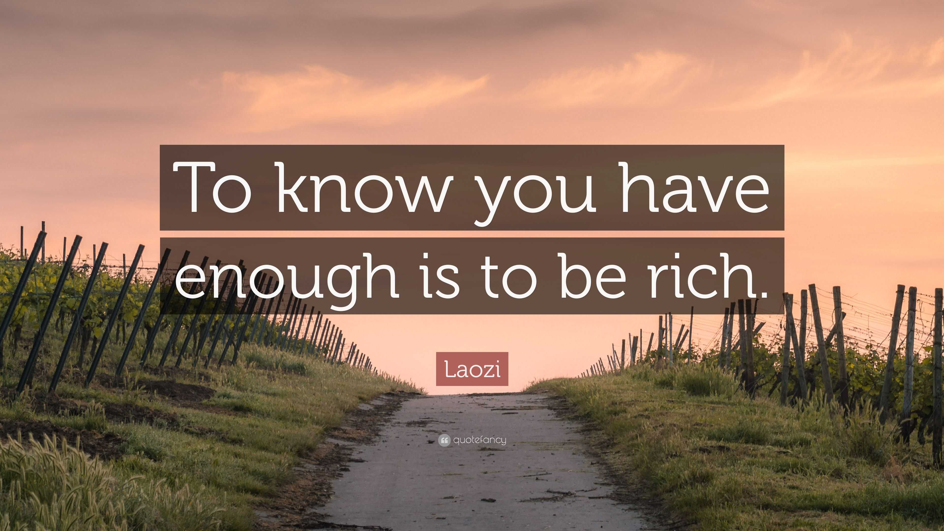 Laozi Quote: “To know you have enough is to be rich.”