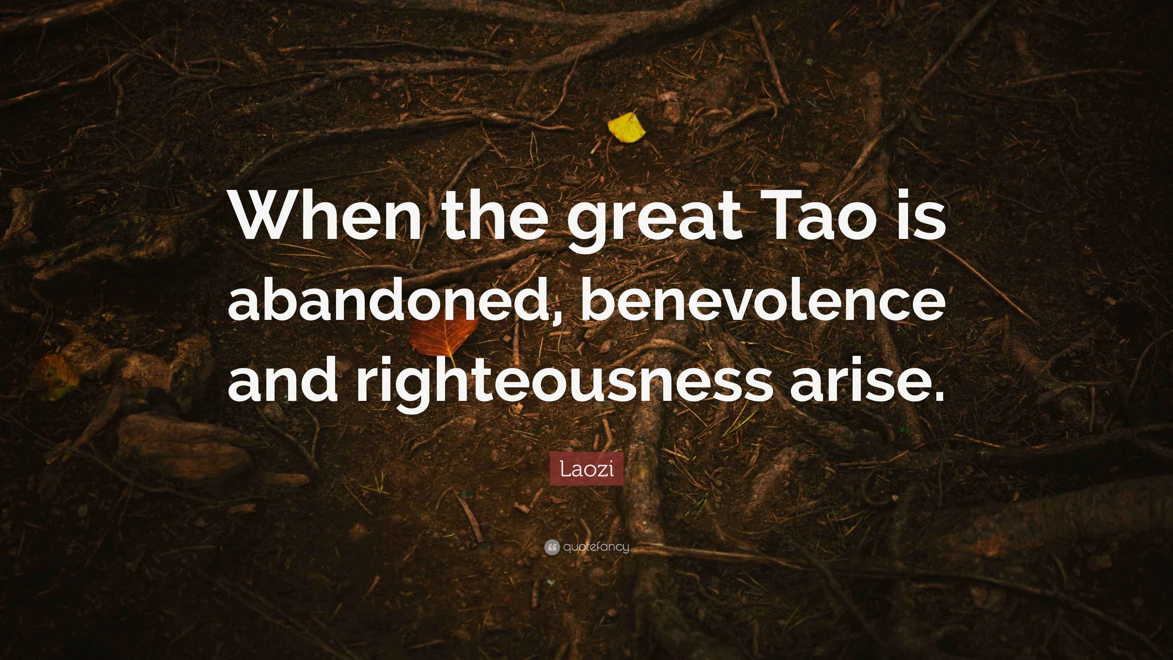 Laozi Quote: “When the great Tao is abandoned, benevolence and ...