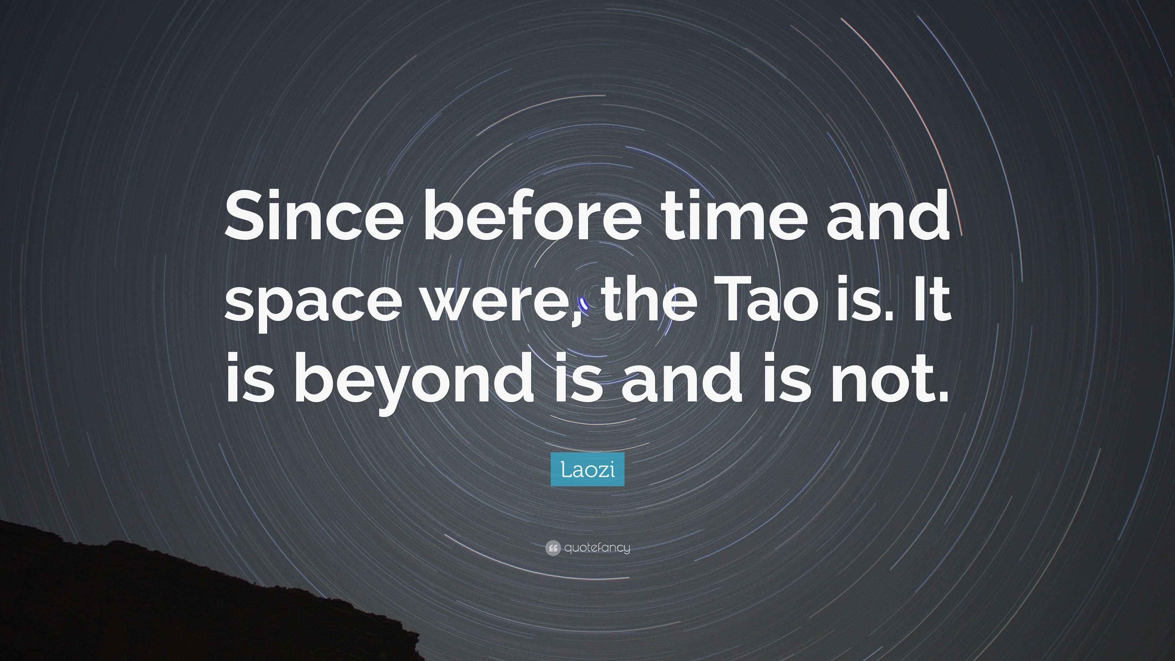 Laozi Quote: “Since before time and space were, the Tao is. It is ...