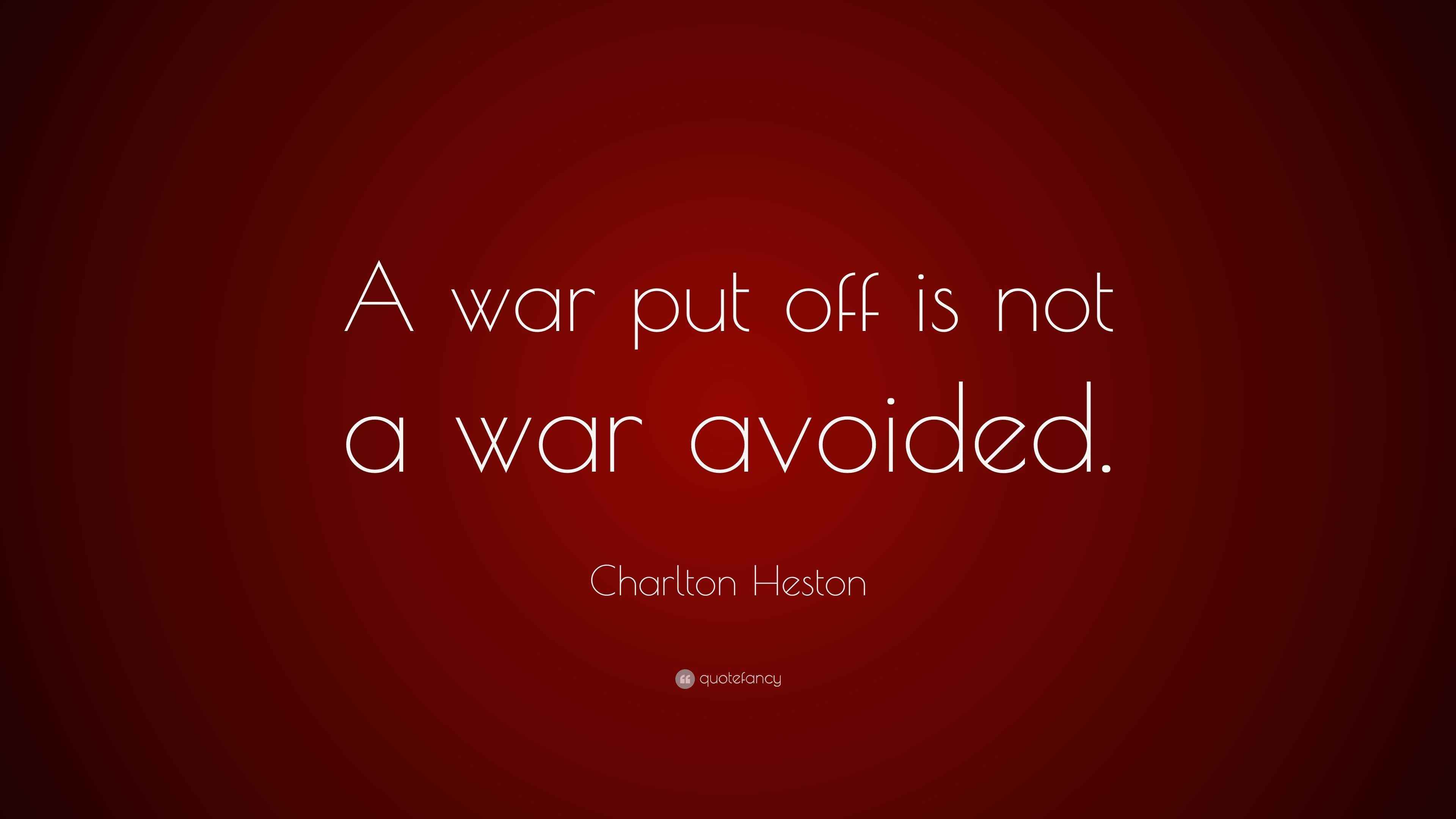 Charlton Heston Quote: “A war put off is not a war avoided.”
